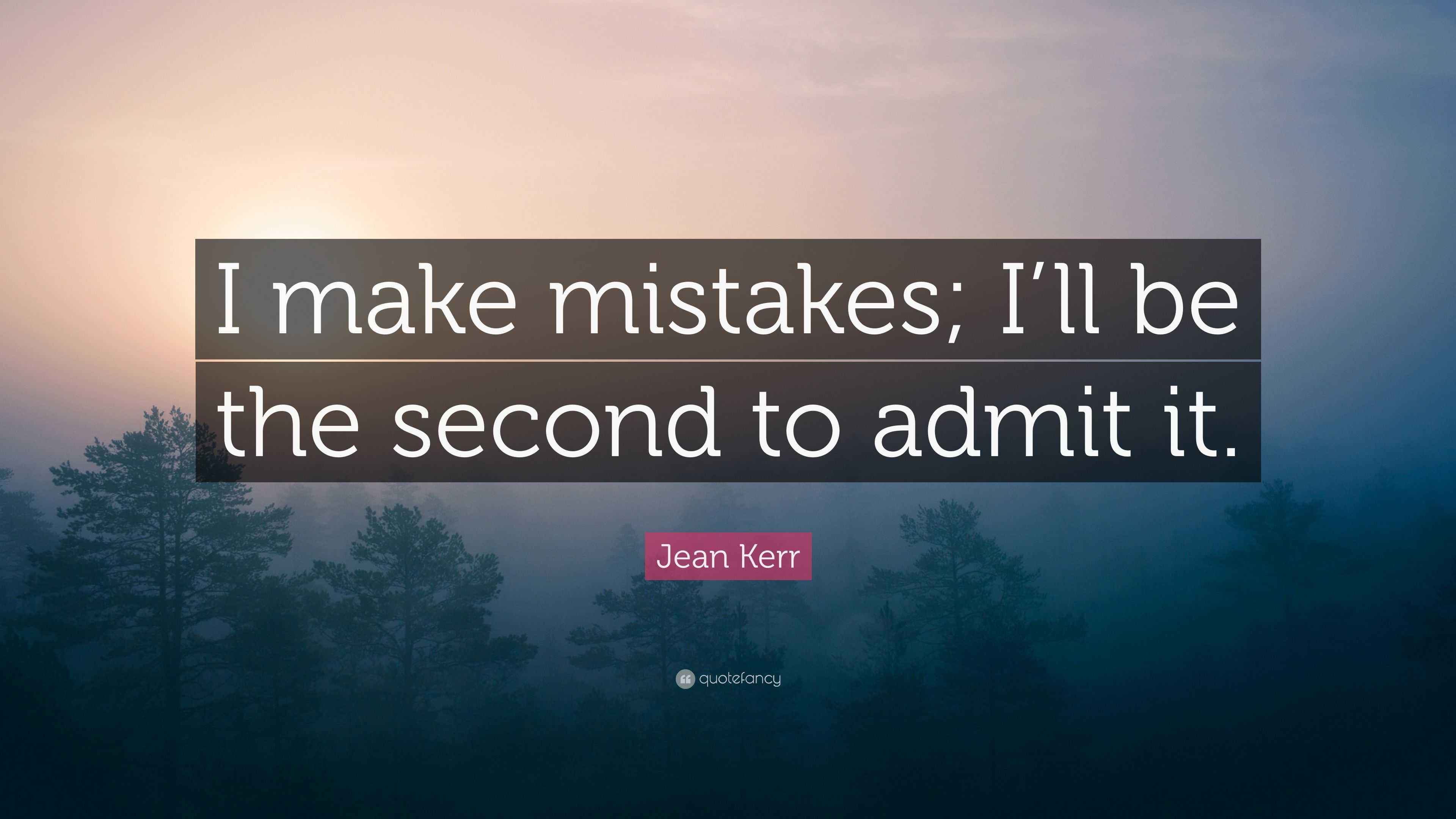 Jean Kerr Quote: “I make mistakes; I’ll be the second to admit it.”