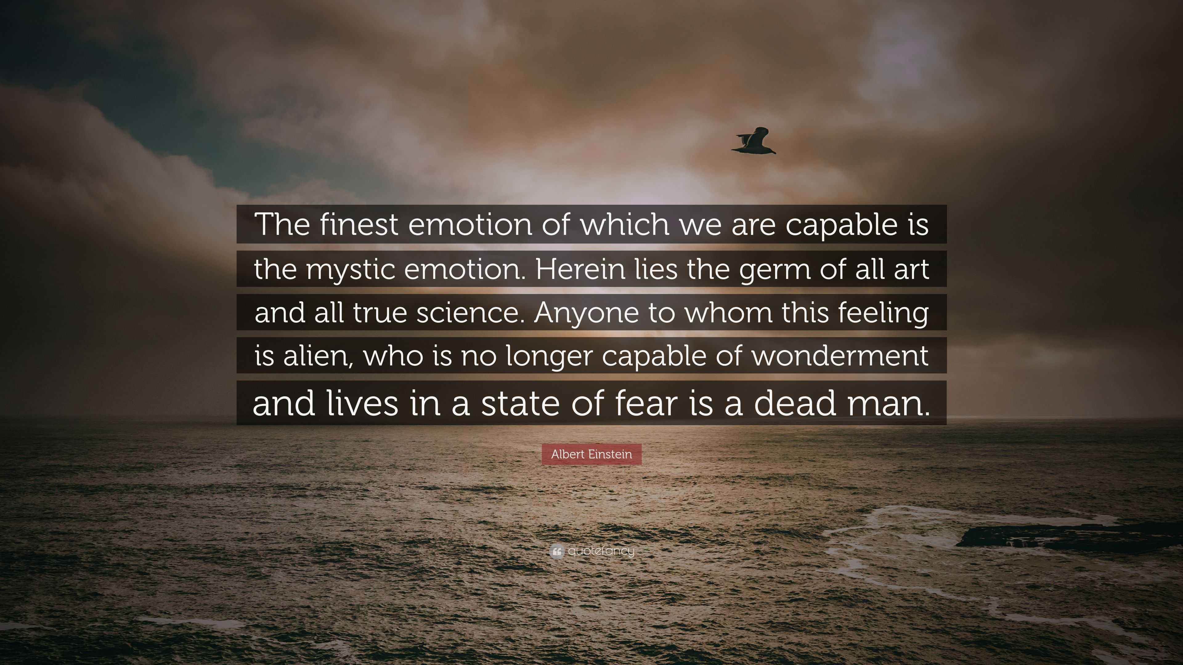 Albert Einstein Quote: “The finest emotion of which we are capable is ...