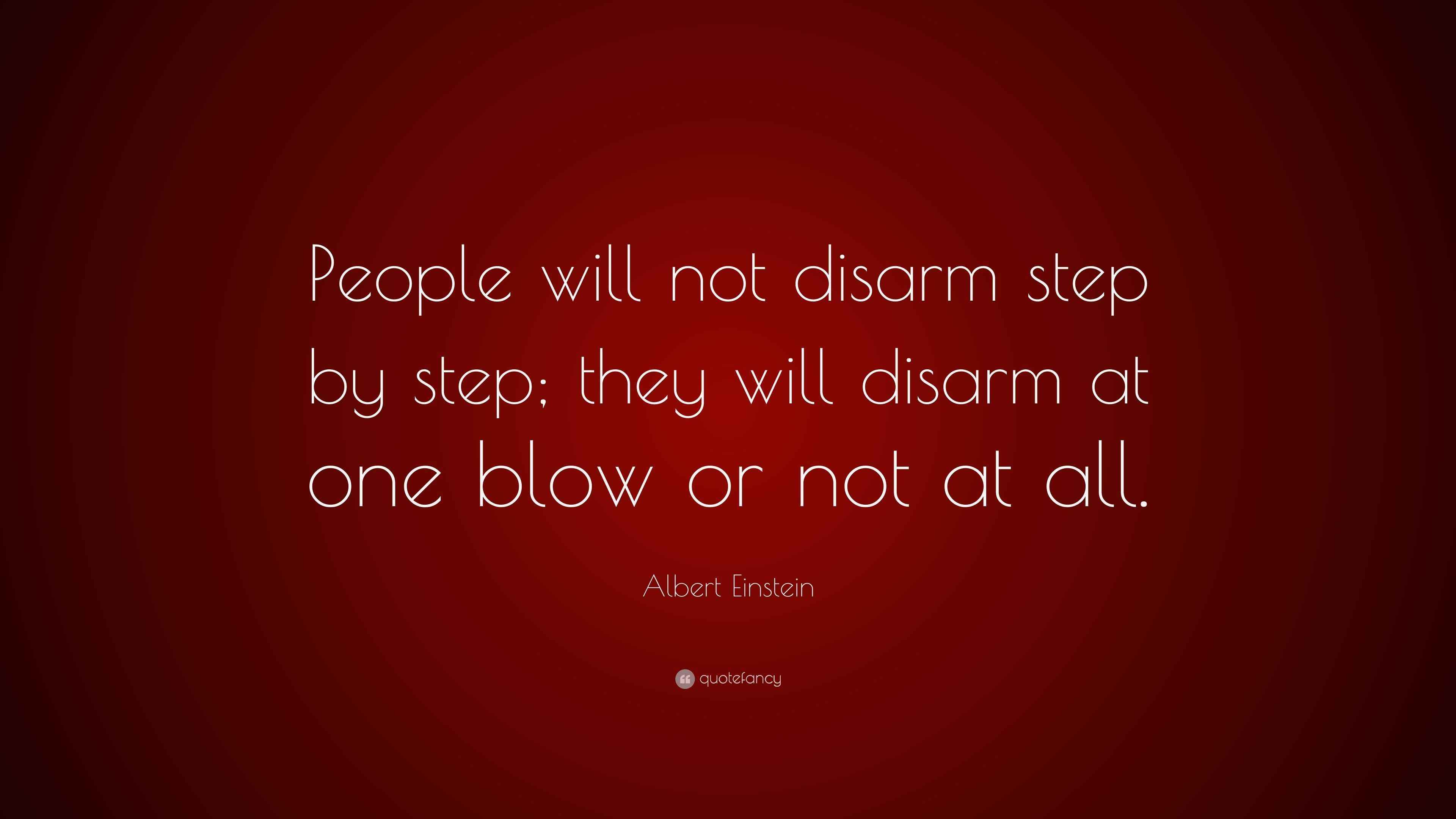 Albert Einstein Quote: “People will not disarm step by step; they will ...