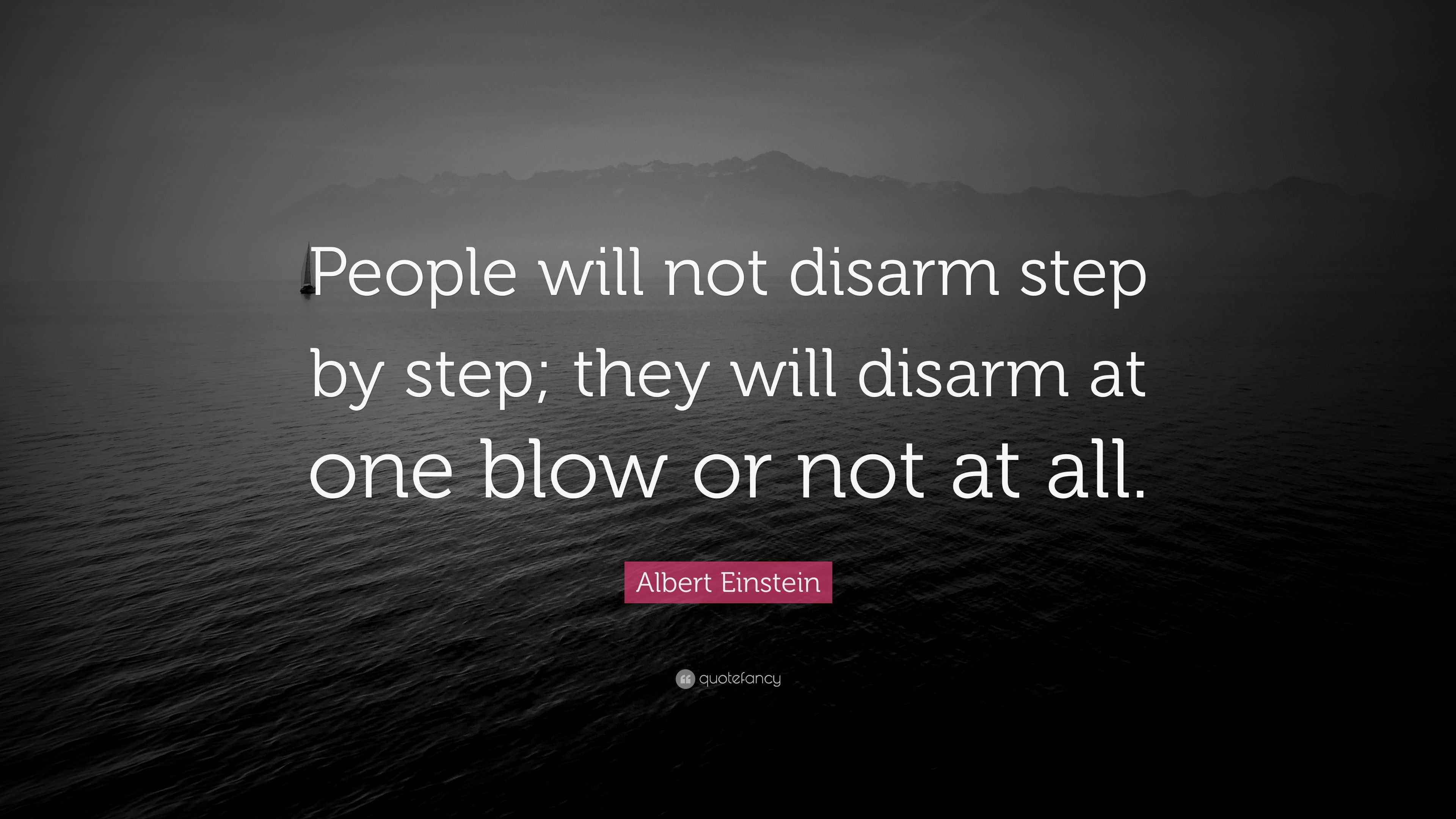 Albert Einstein Quote: “People will not disarm step by step; they will ...