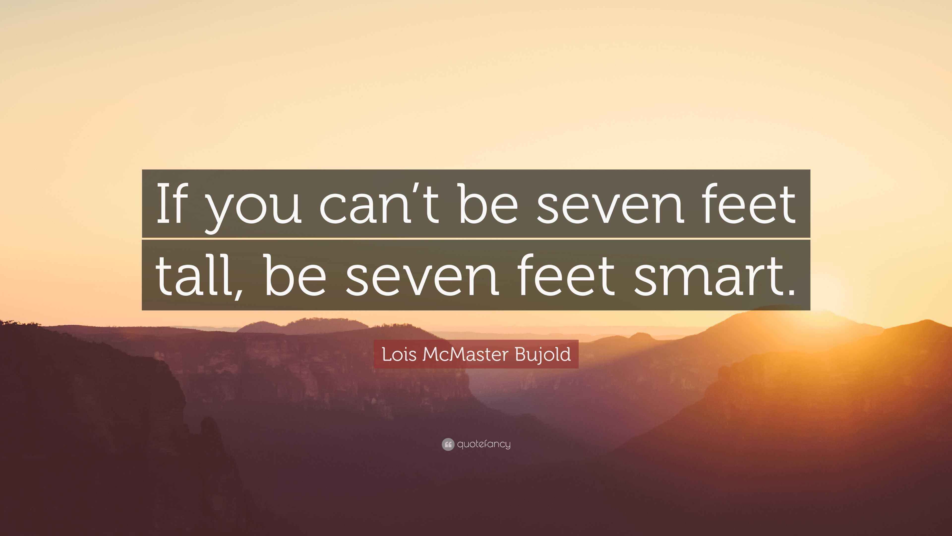 Lois McMaster Bujold Quote: “If you can’t be seven feet tall, be seven ...