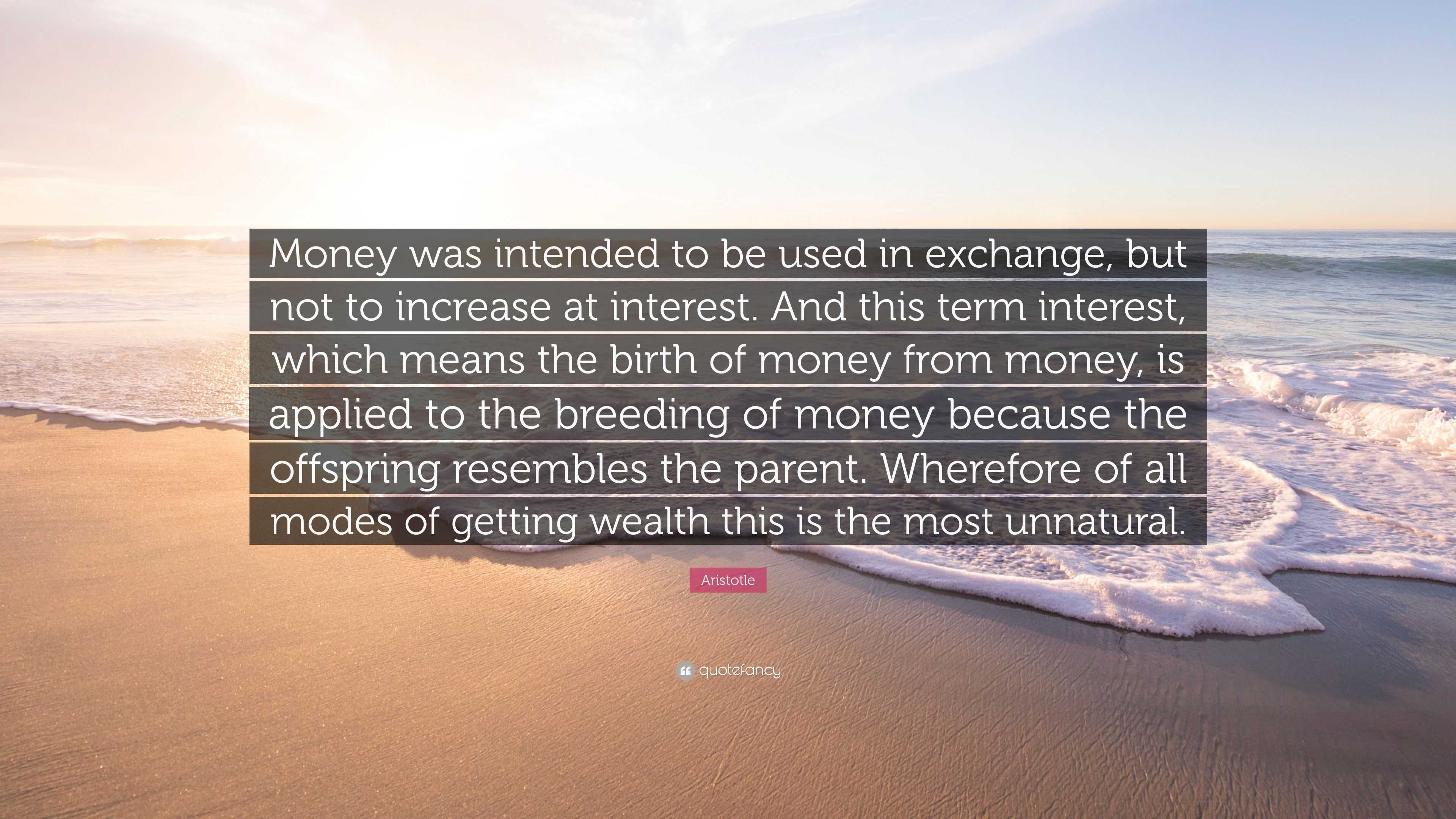 Aristotle Quote: “Money was intended to be used in exchange, but not to ...
