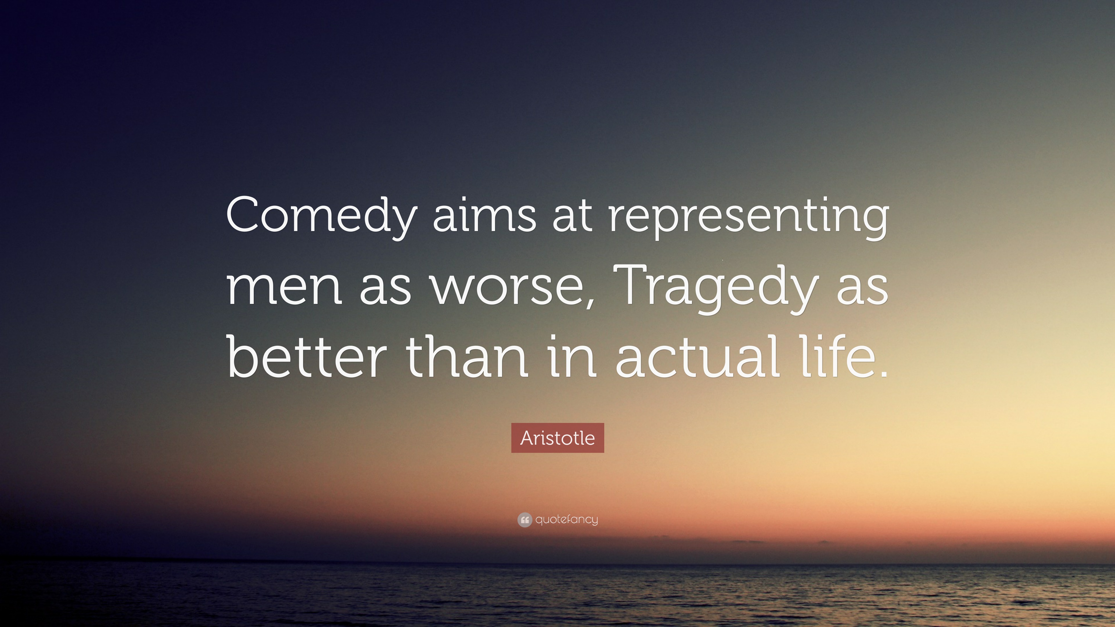 Aristotle Quote: “Comedy aims at representing men as worse, Tragedy as ...