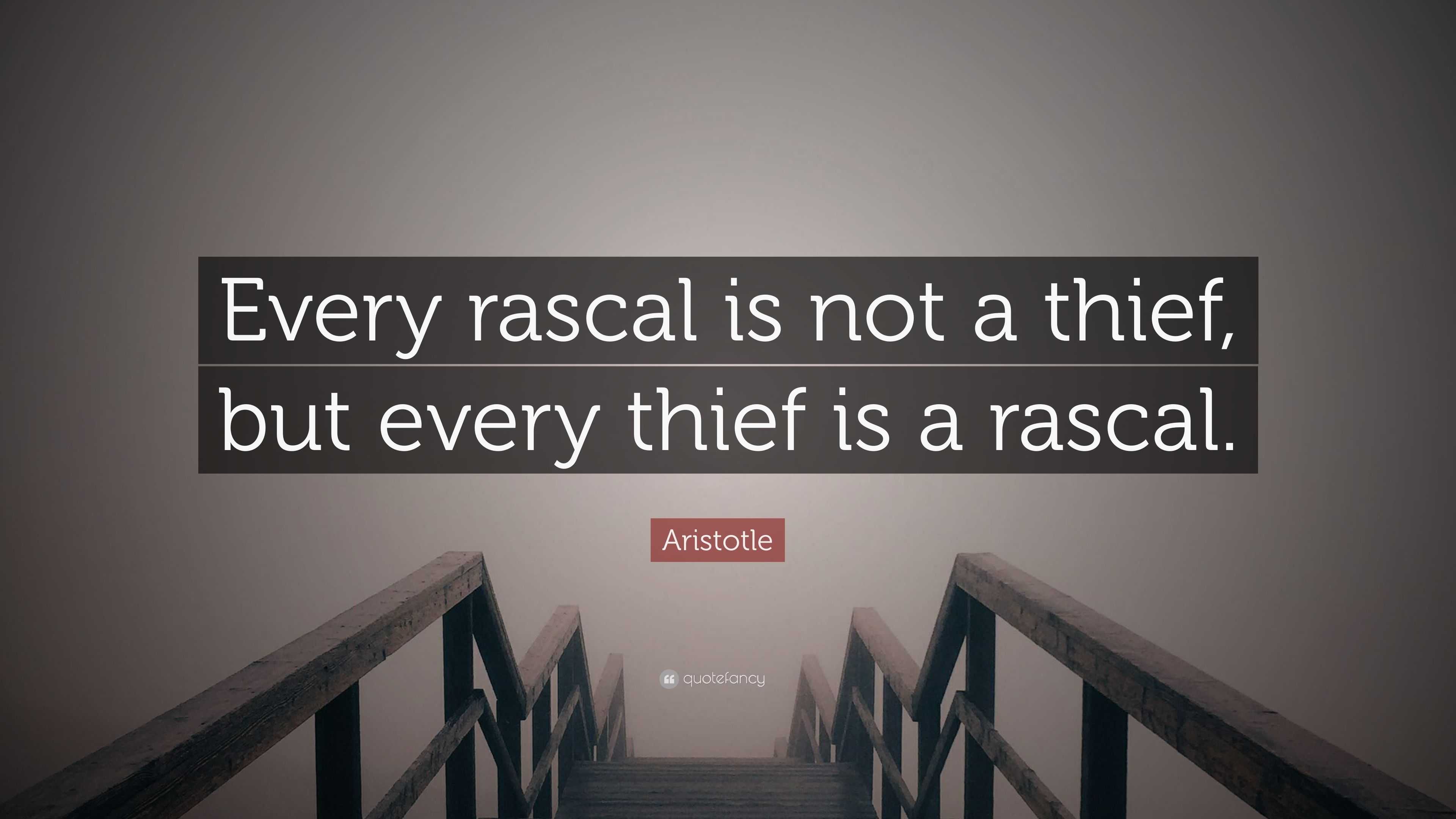 Aristotle Quote: “Every rascal is not a thief, but every thief is a ...