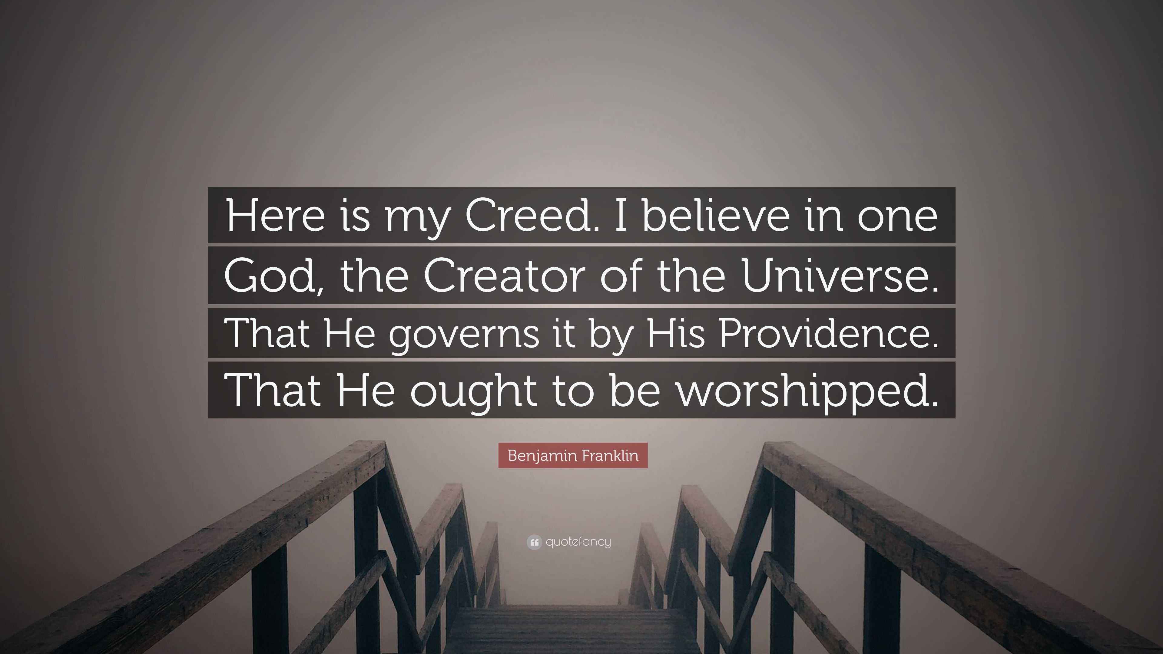 Benjamin Franklin Quote: “Here is my Creed. I believe in one God, the ...