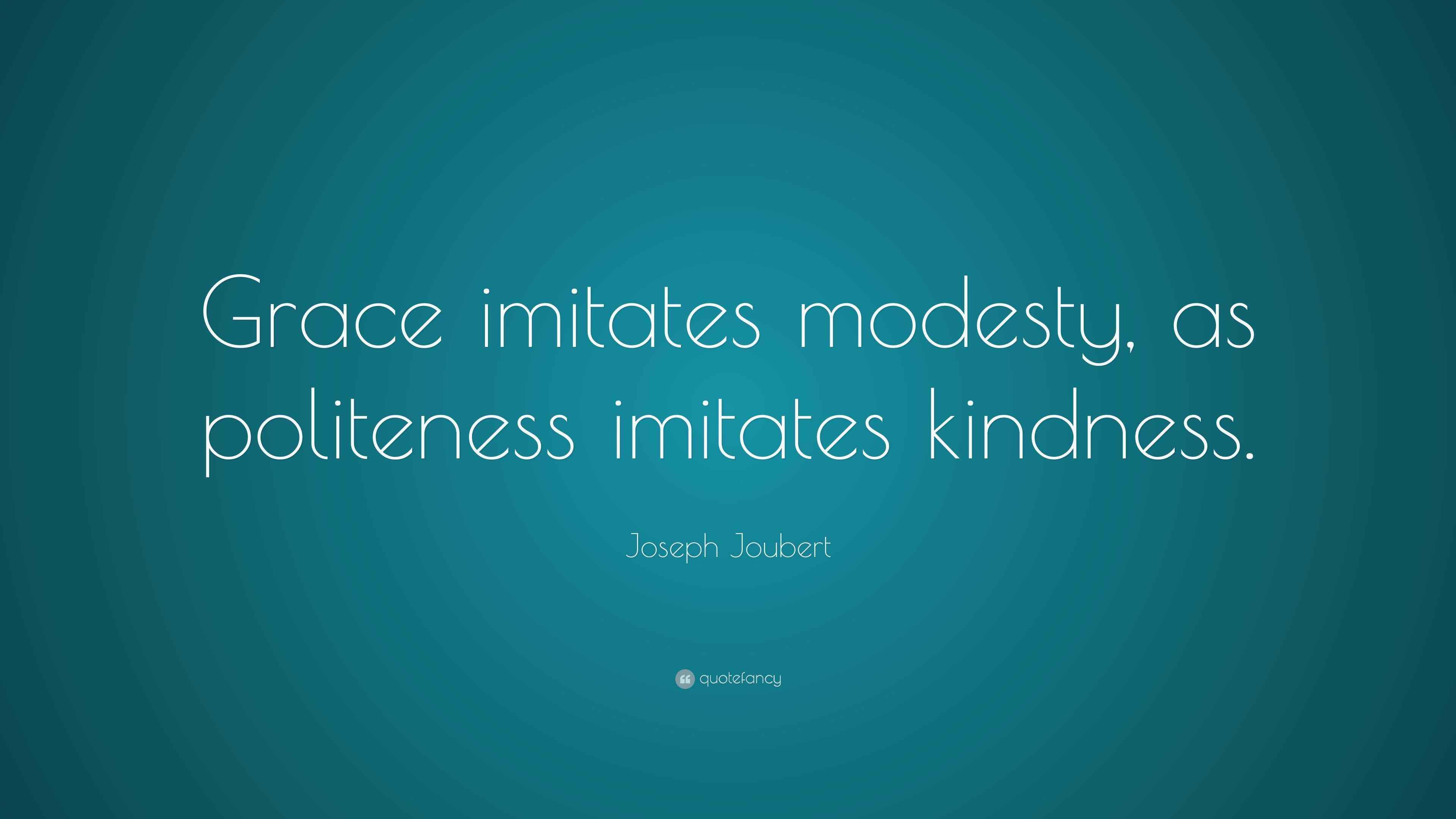 Joseph Joubert Quote: “Grace imitates modesty, as politeness imitates ...