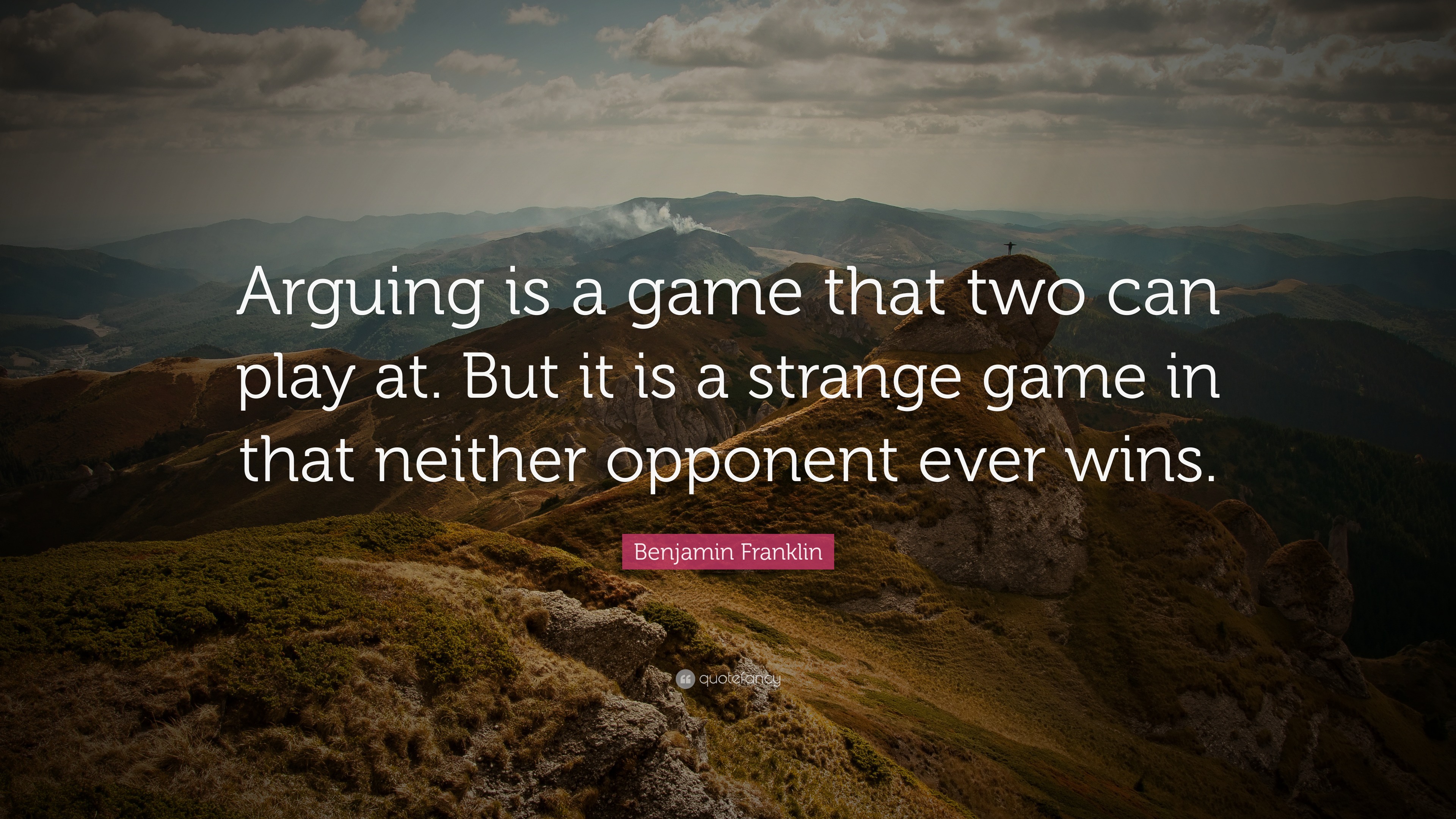 Benjamin Franklin Quote: “Arguing is a game that two can play at. But ...