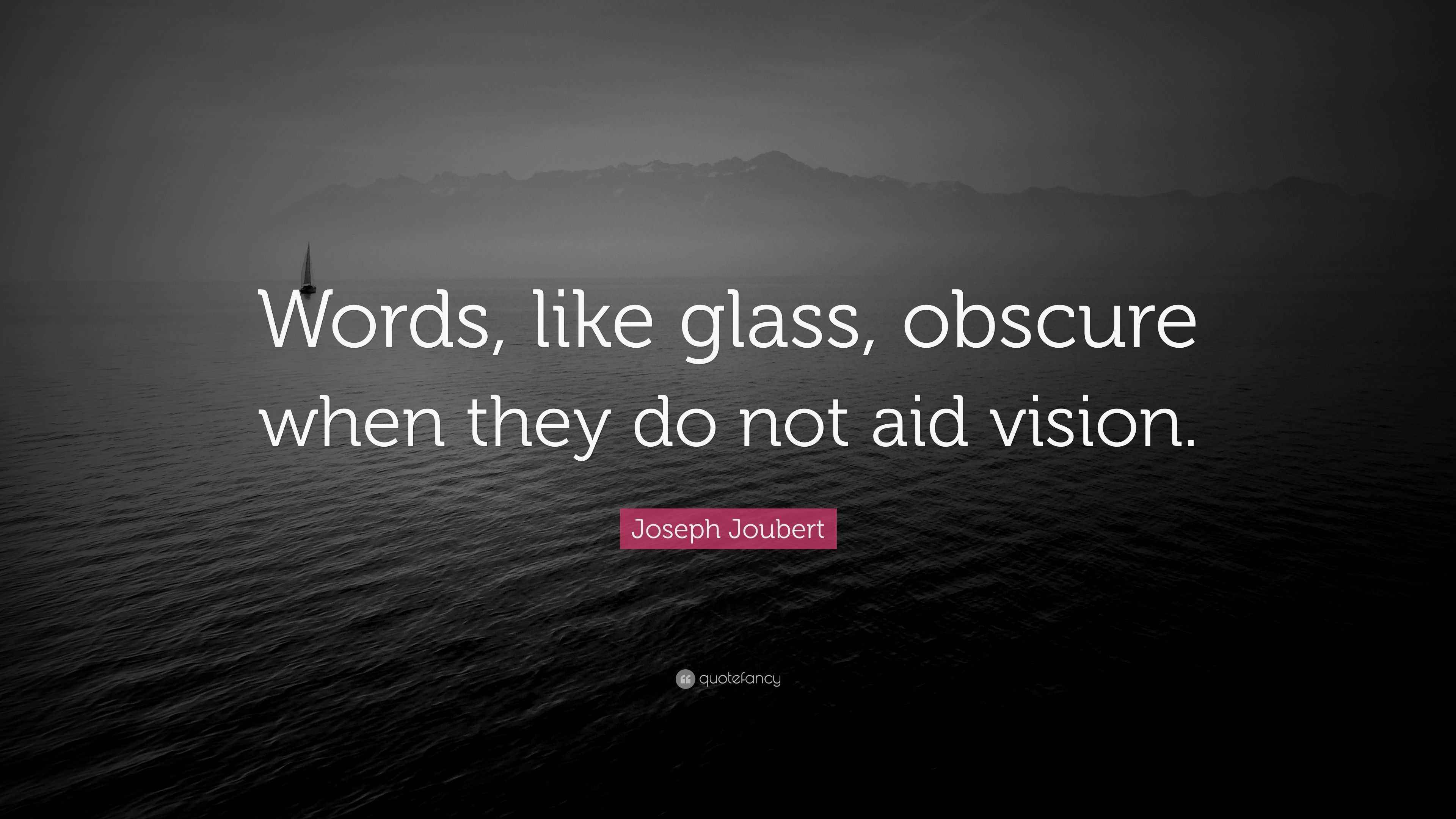 Joseph Joubert Quote: “Words, like glass, obscure when they do not aid ...