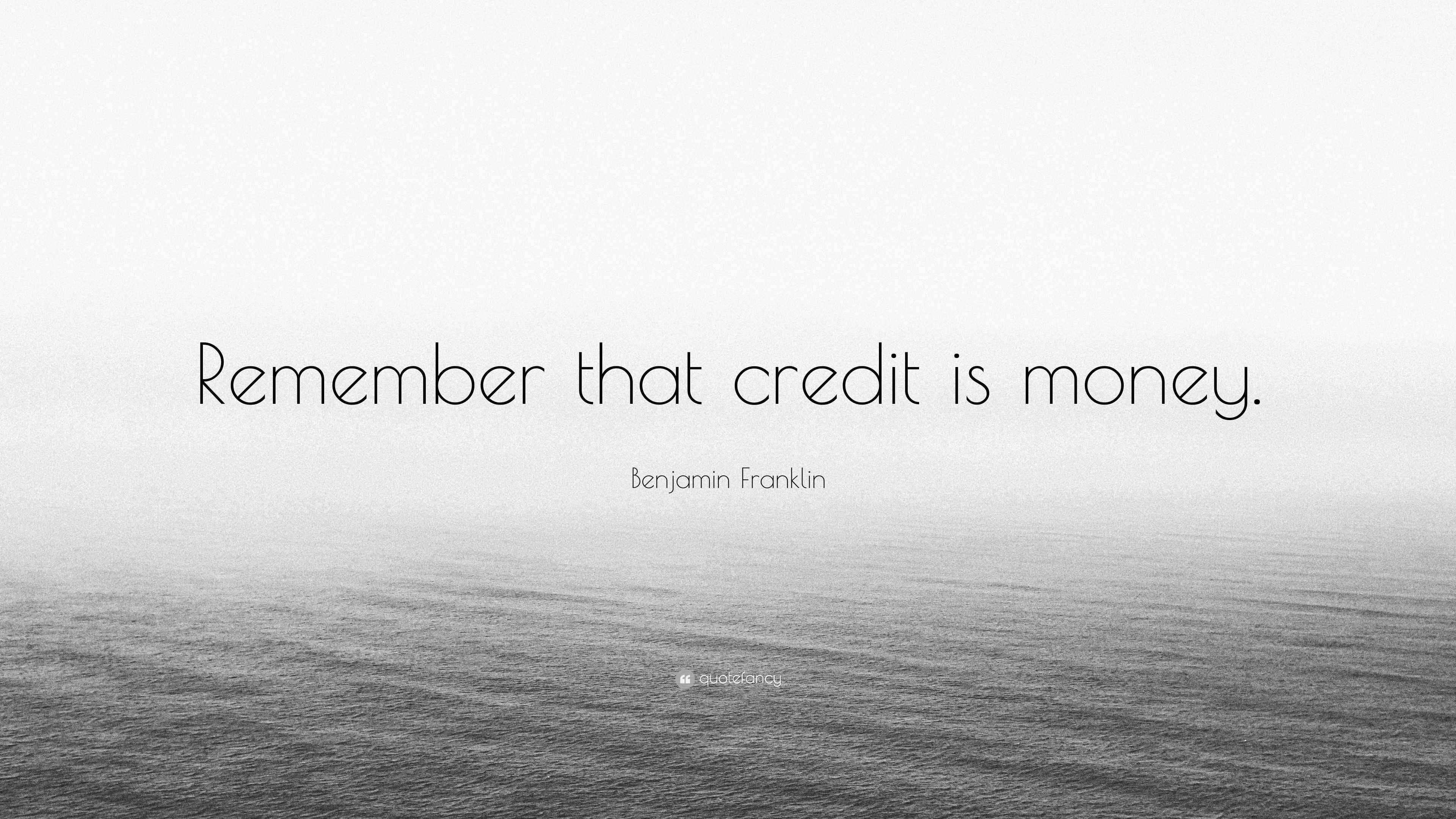 Benjamin Franklin Quote: “Remember that credit is money.”