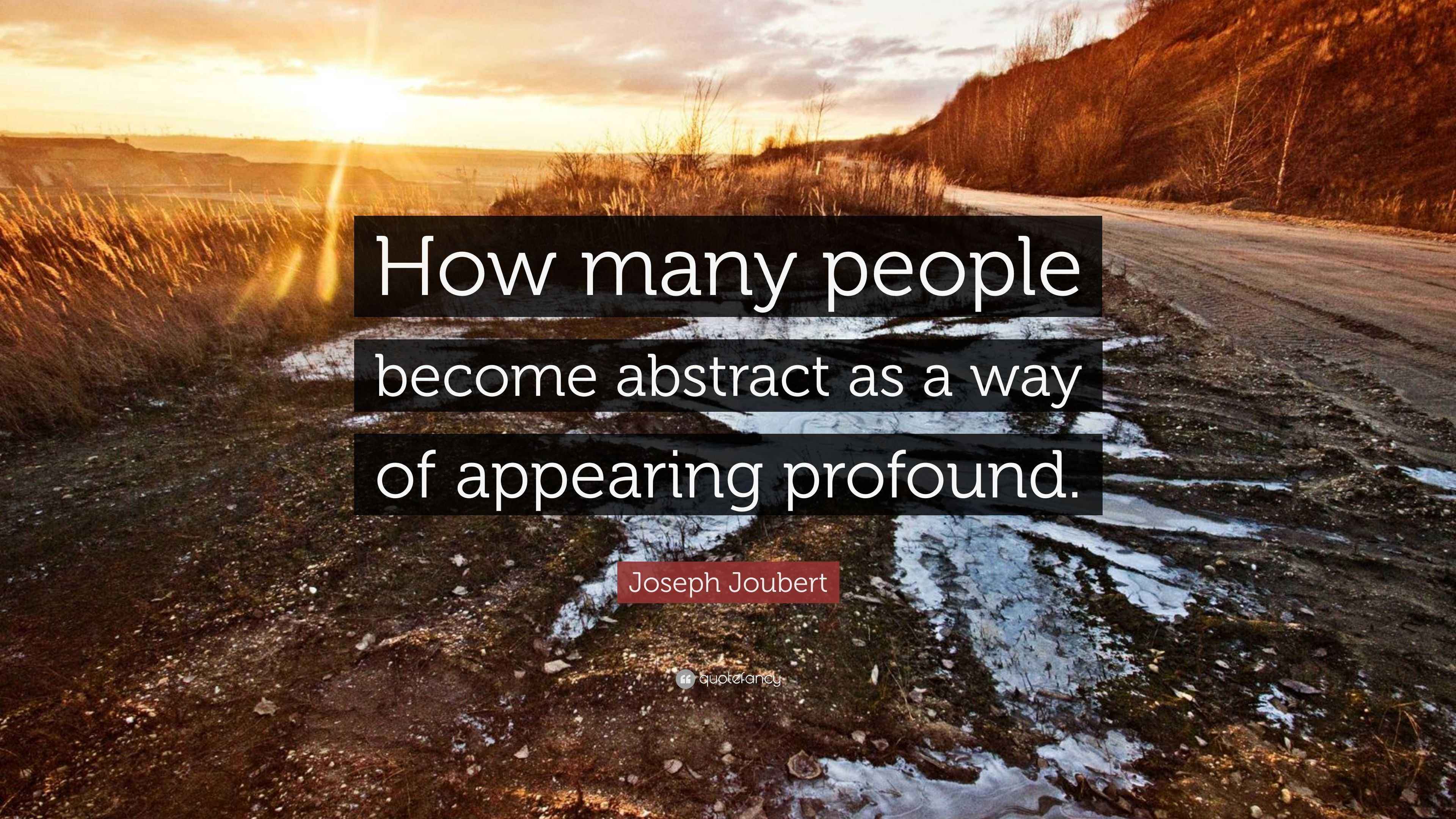Joseph Joubert Quote: “How many people become abstract as a way of ...