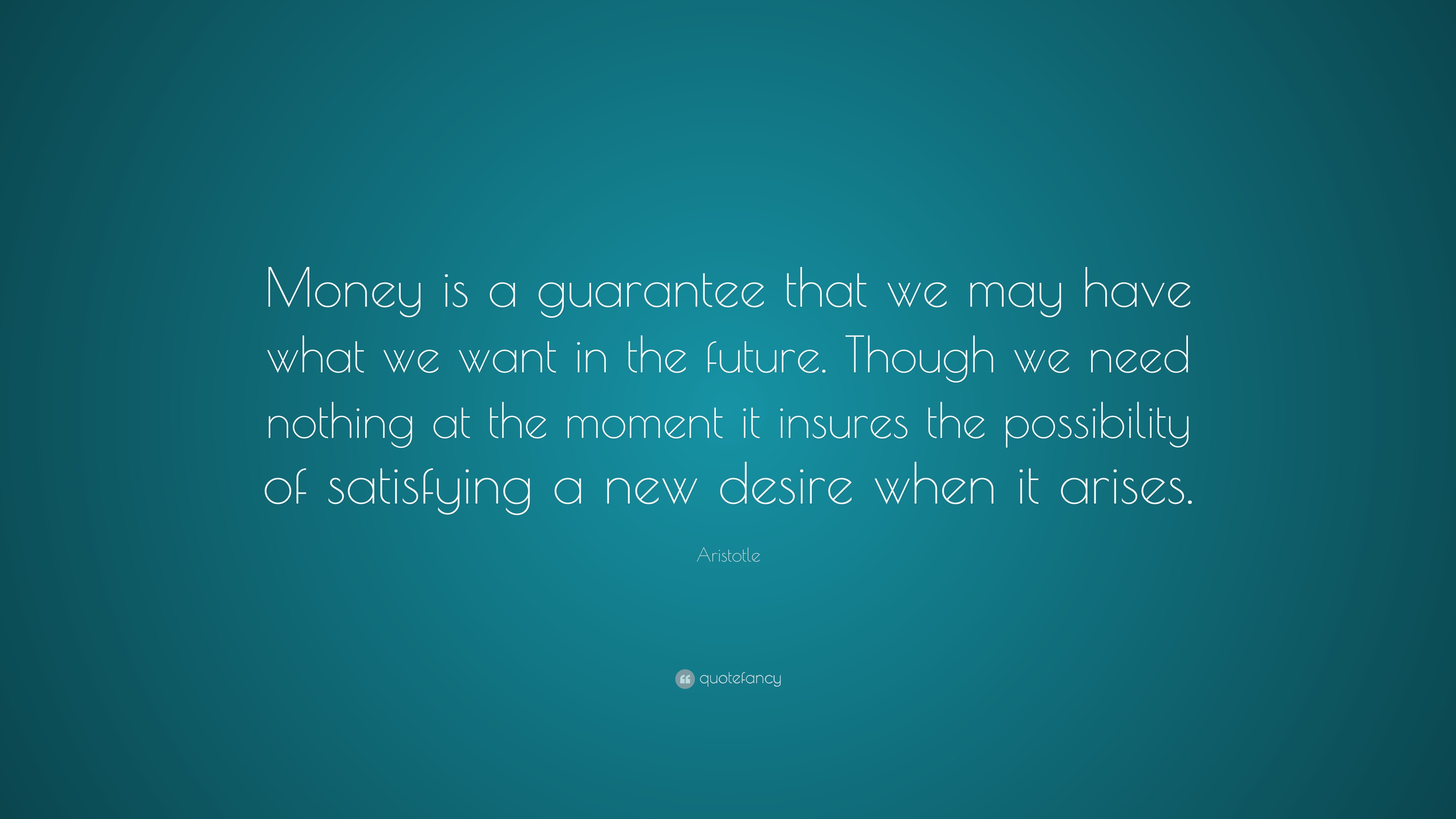 Aristotle Quote: “Money is a guarantee that we may have what we want in ...