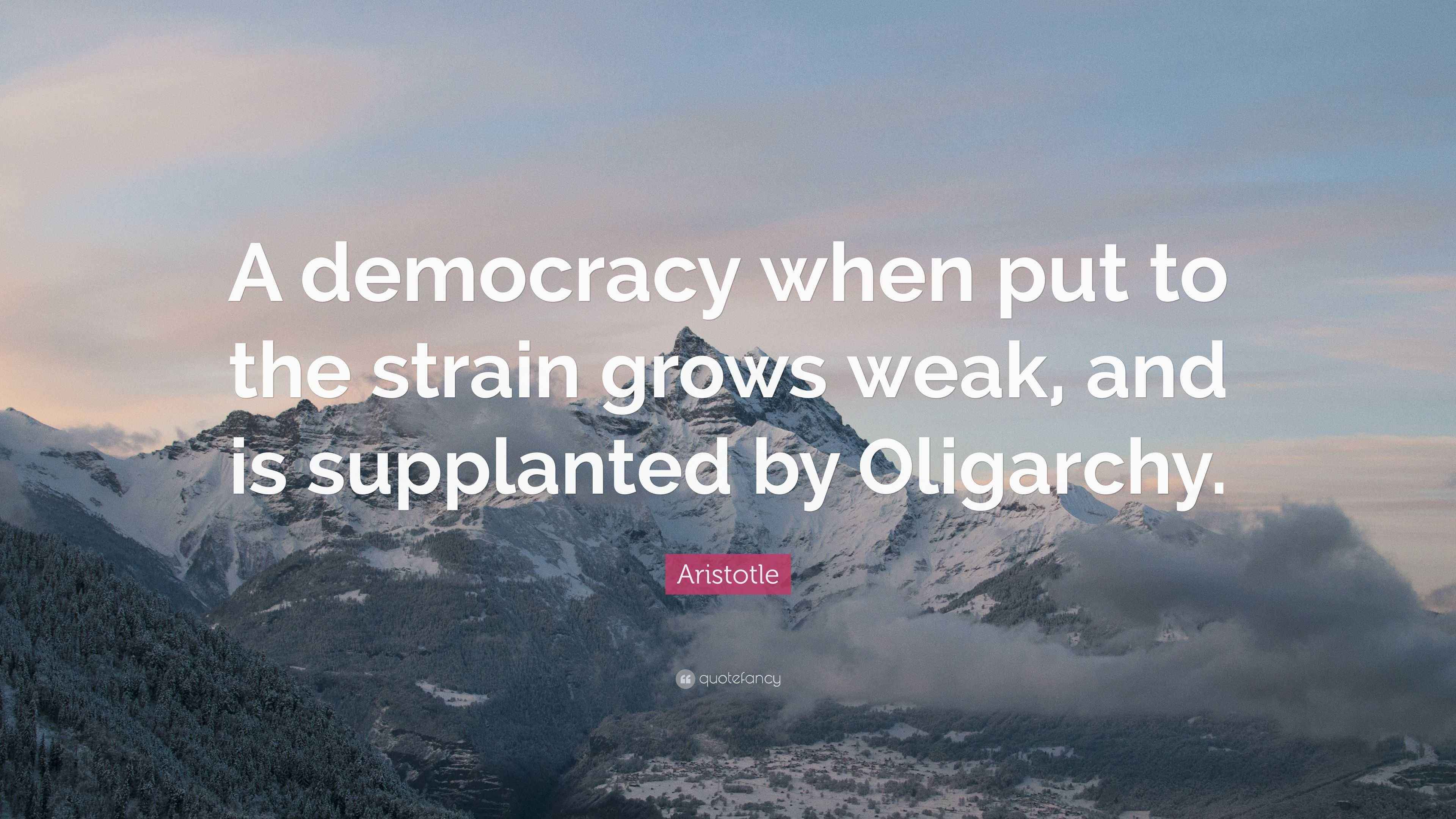 Aristotle Quote: “A democracy when put to the strain grows weak, and is ...