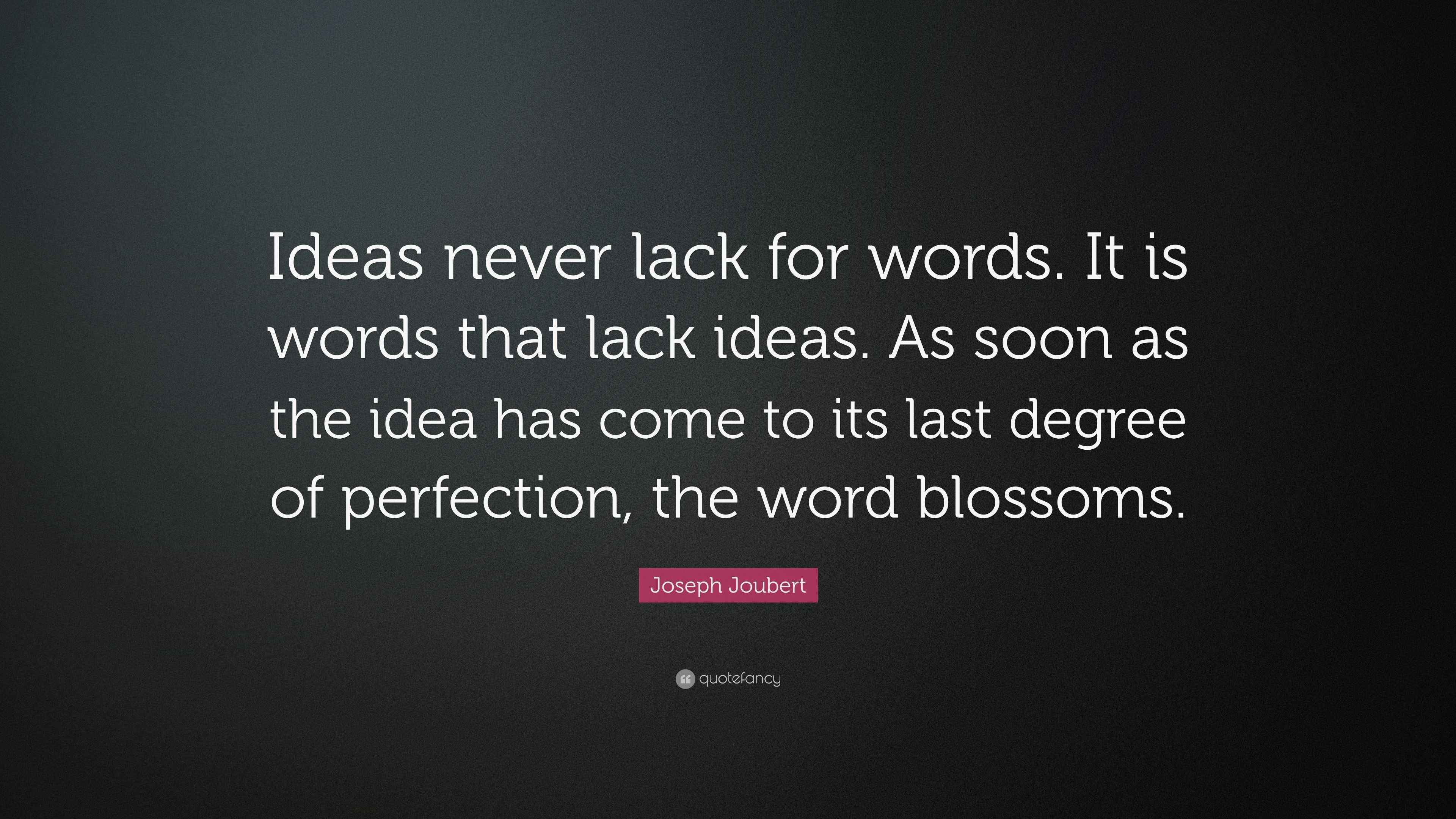 Joseph Joubert Quote: “Ideas never lack for words. It is words that ...