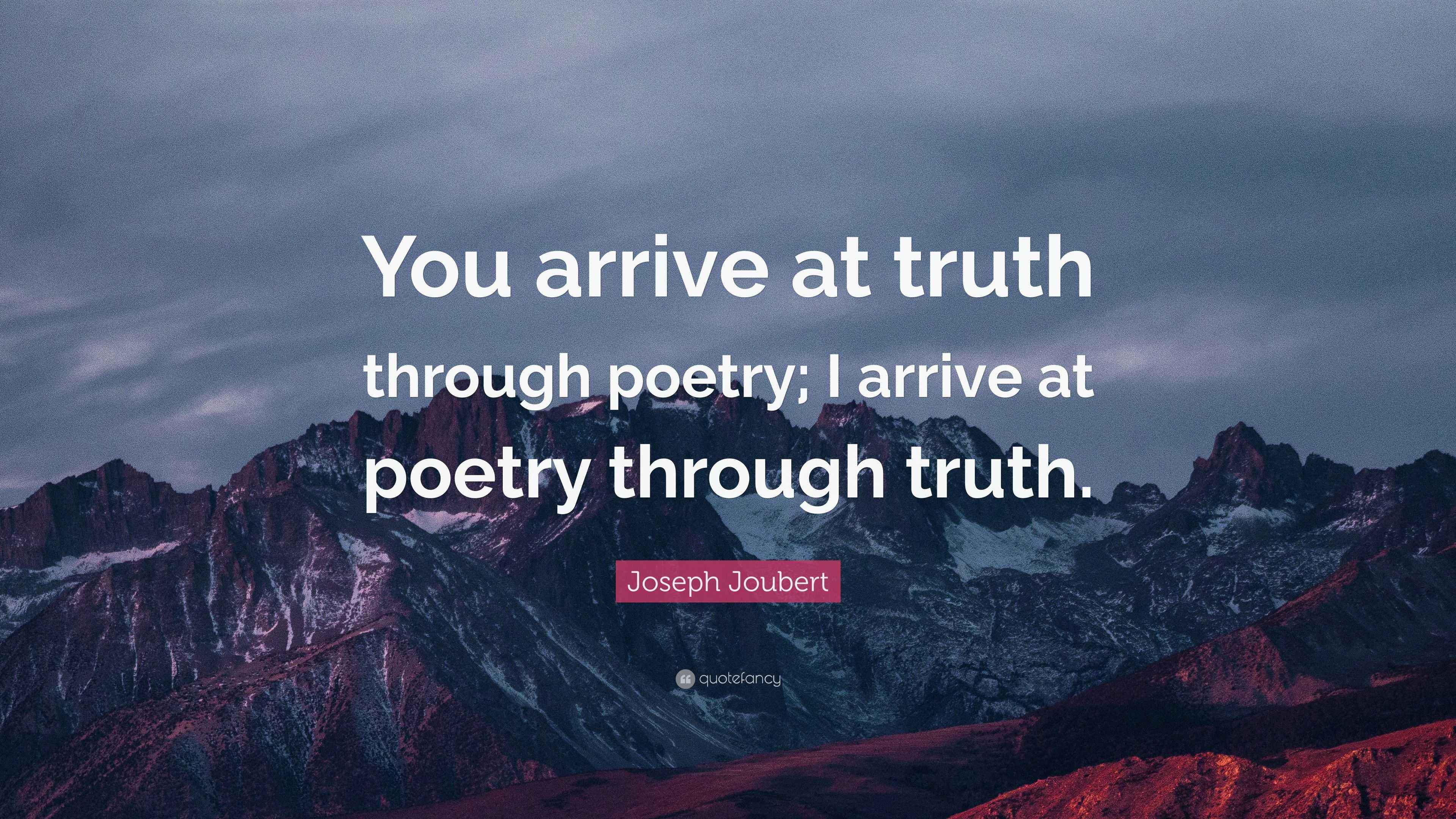 Joseph Joubert Quote: “You arrive at truth through poetry; I arrive at ...