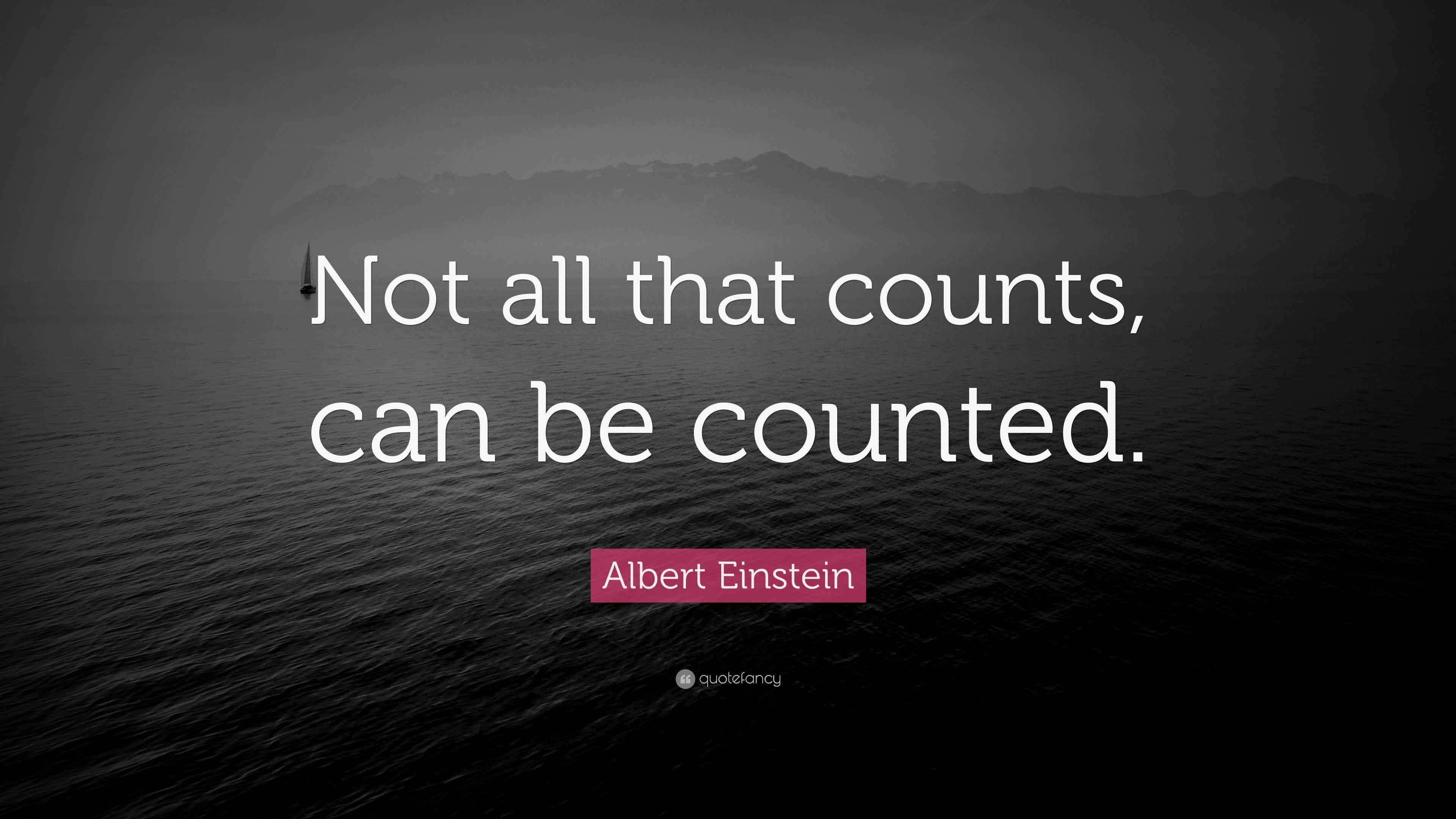 Albert Einstein Quote: “Not all that counts, can be counted.”