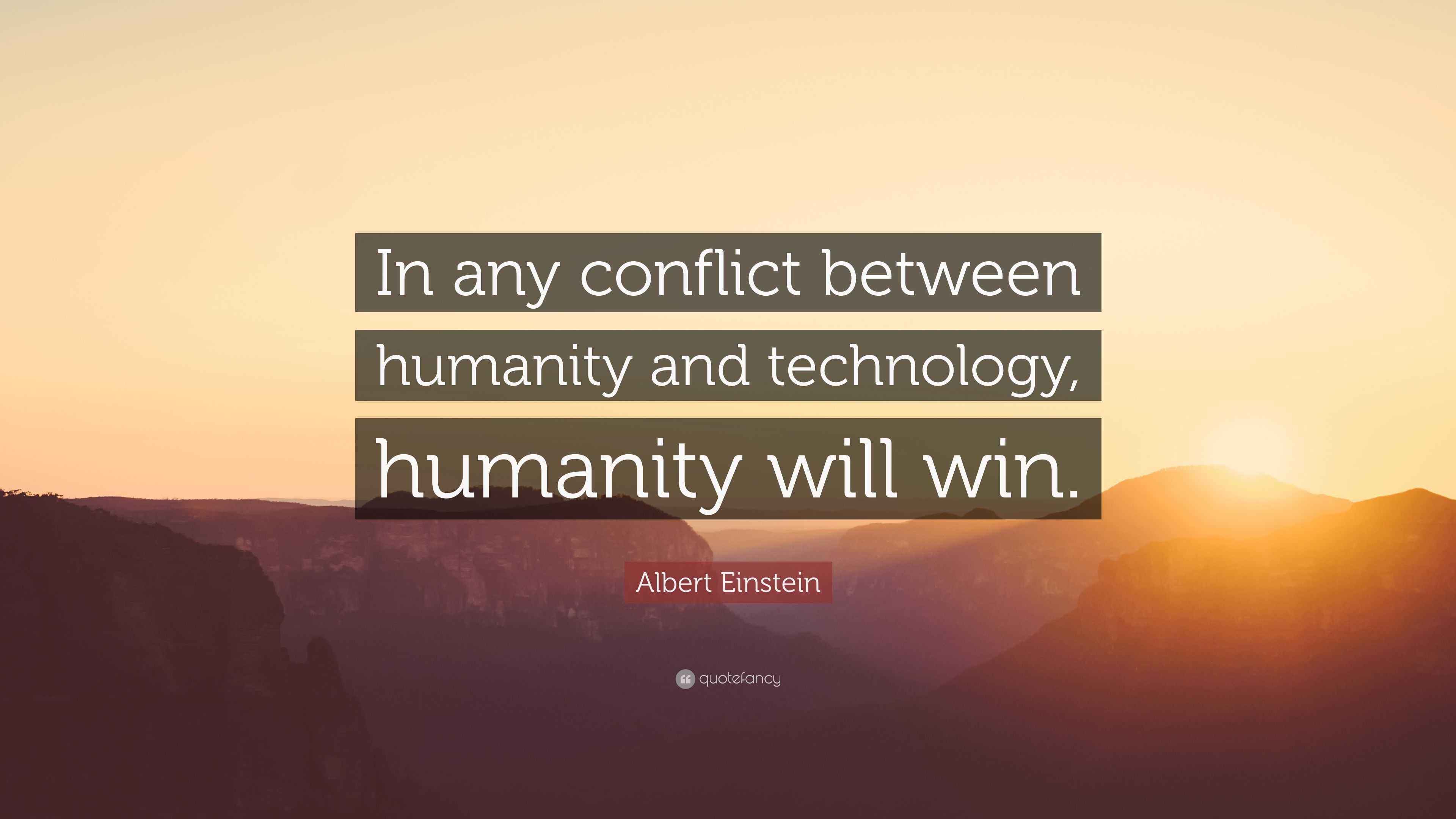 Albert Einstein Quote: “In any conflict between humanity and technology ...