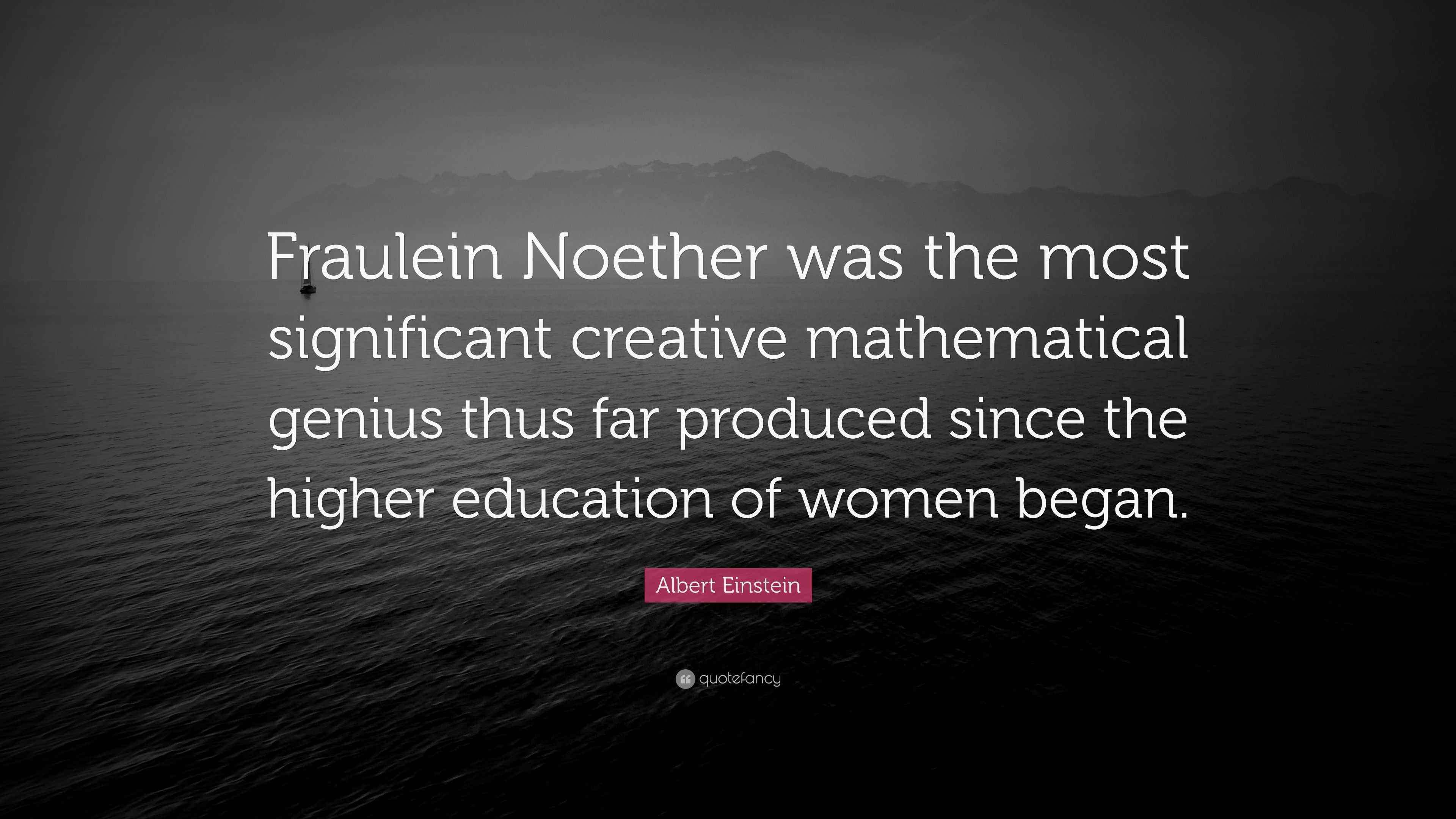 Albert Einstein Quote: “Fraulein Noether was the most significant ...