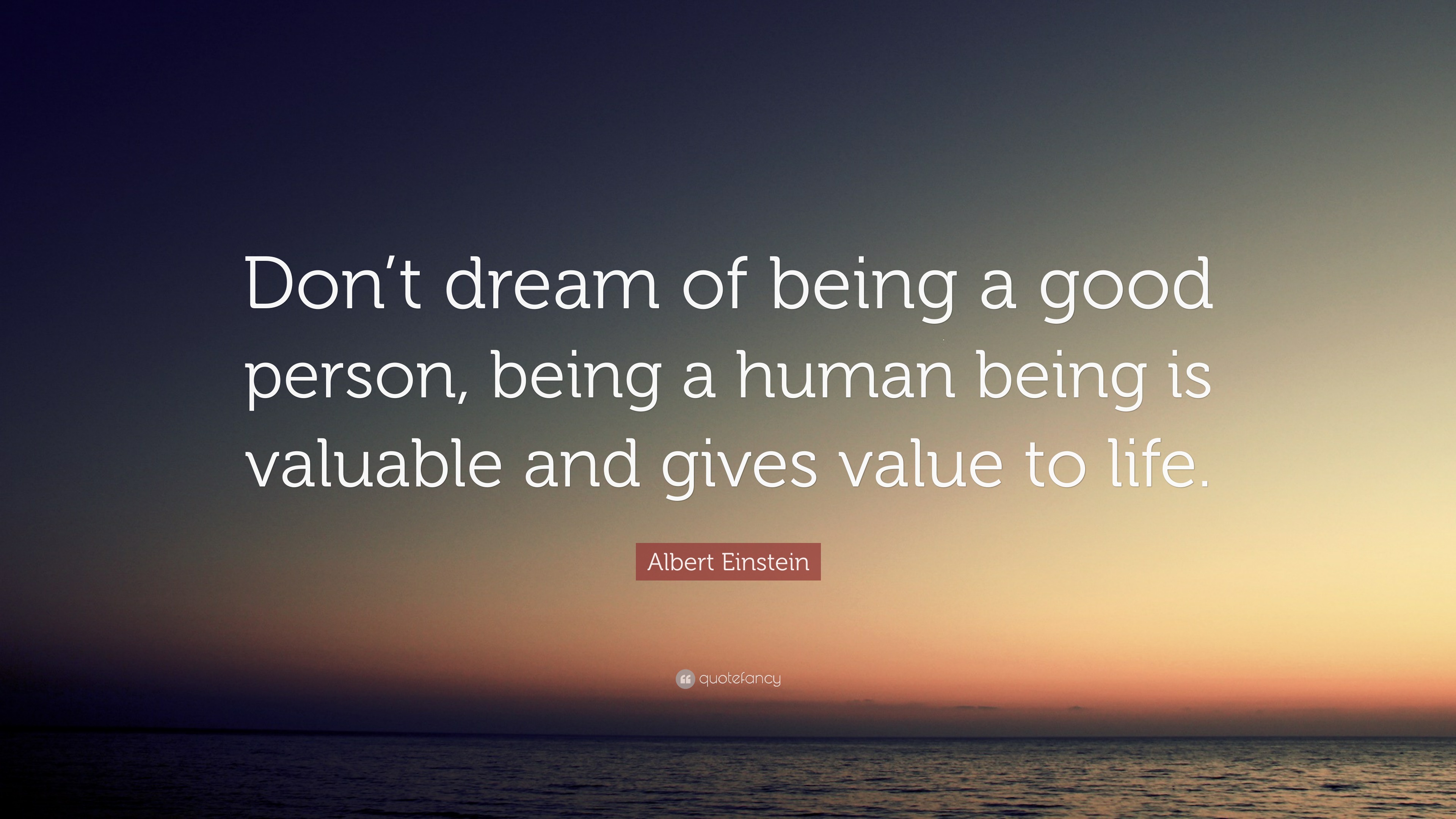 Albert Einstein Quote: “Don’t dream of being a good person, being a ...