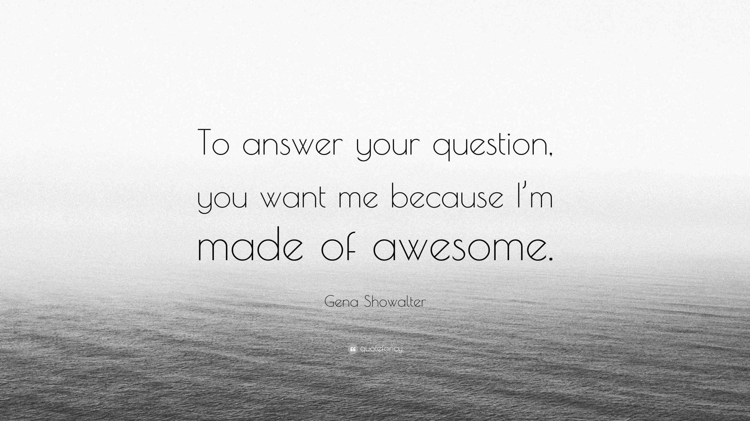 Gena Showalter Quote: “To answer your question, you want me because I’m ...