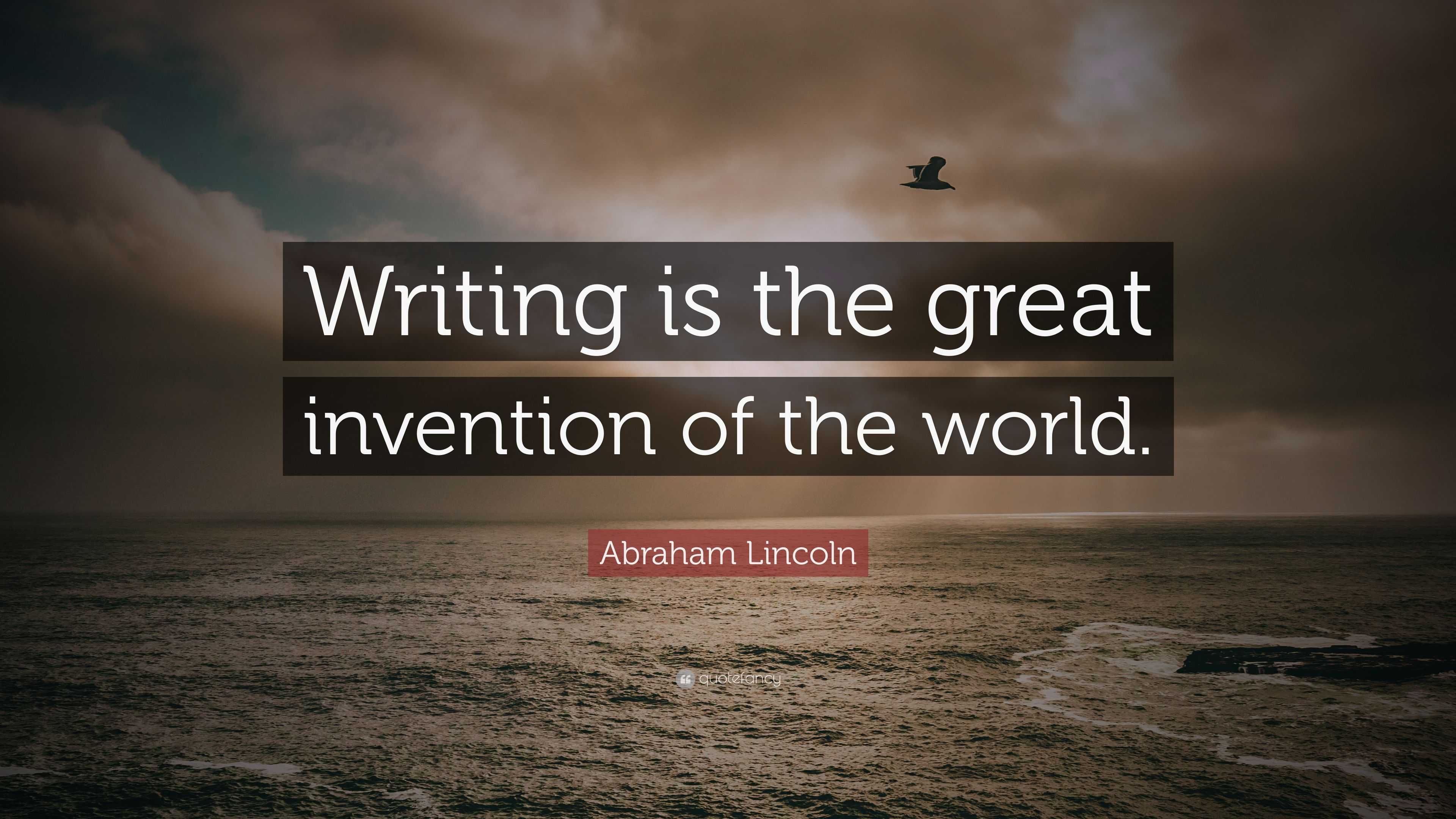 Abraham Lincoln Quote: “Writing is the great invention of the world.”