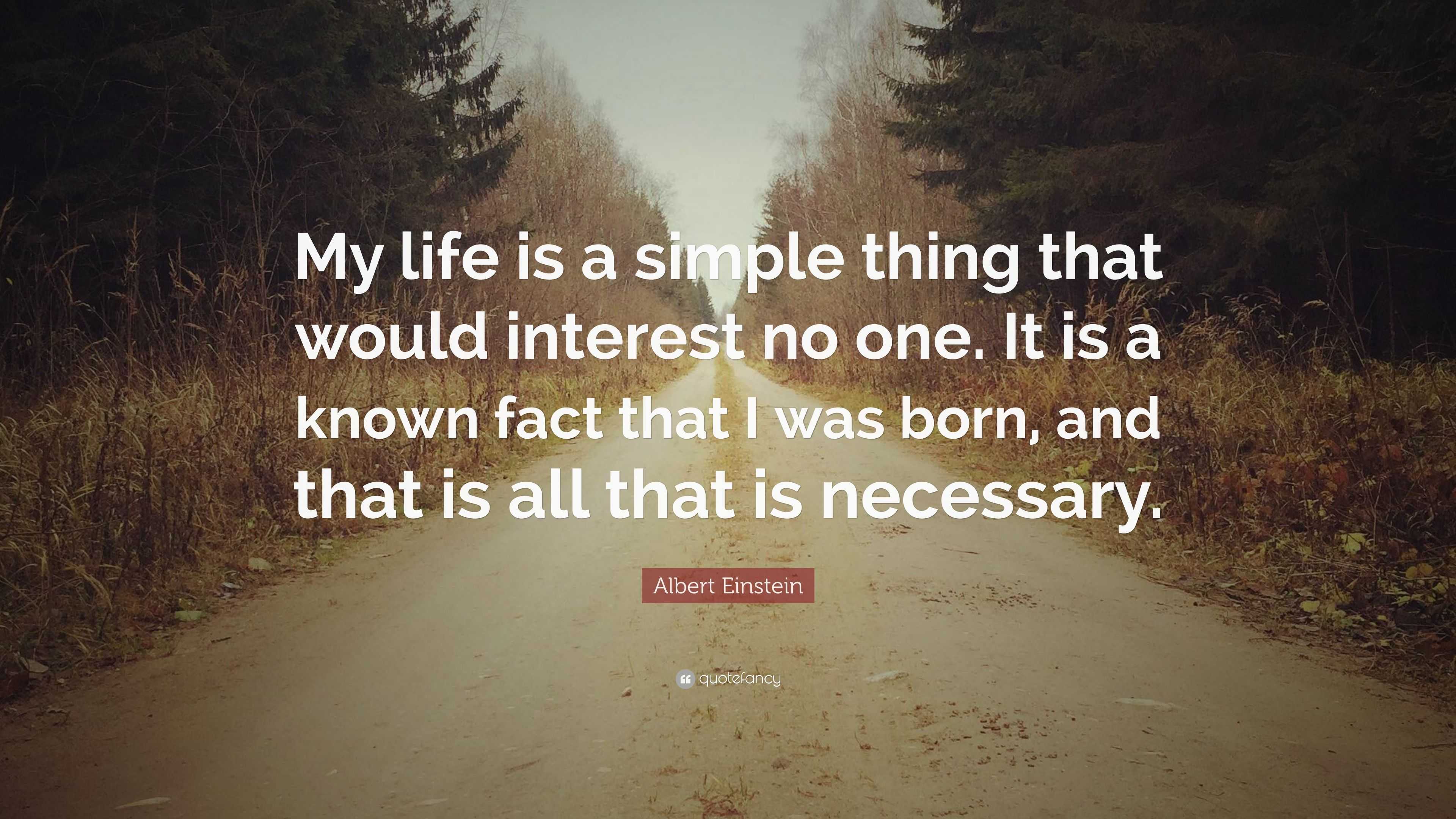 Albert Einstein Quote: “My life is a simple thing that would interest ...