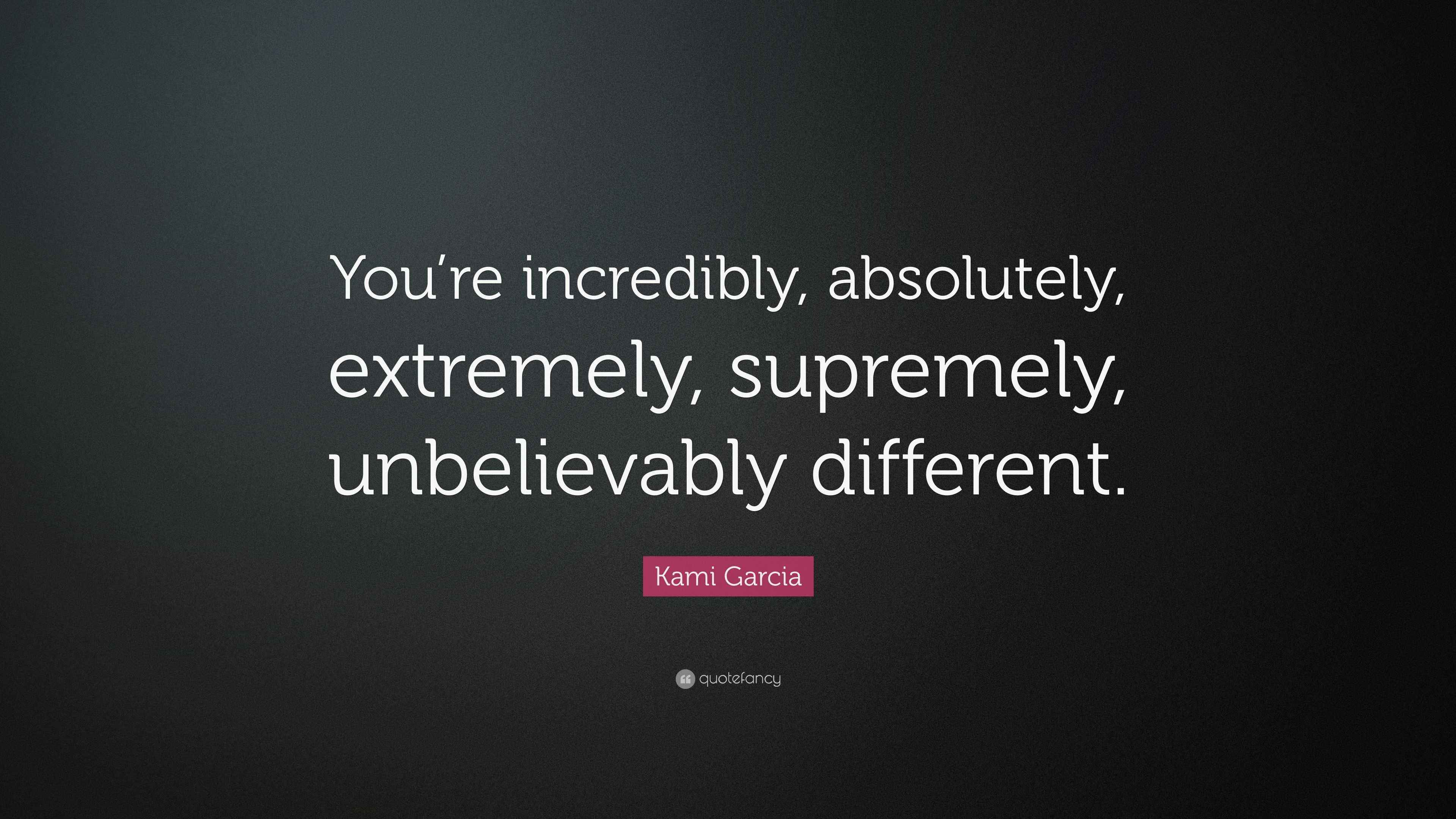 Kami Garcia Quote: “You’re incredibly, absolutely, extremely, supremely ...
