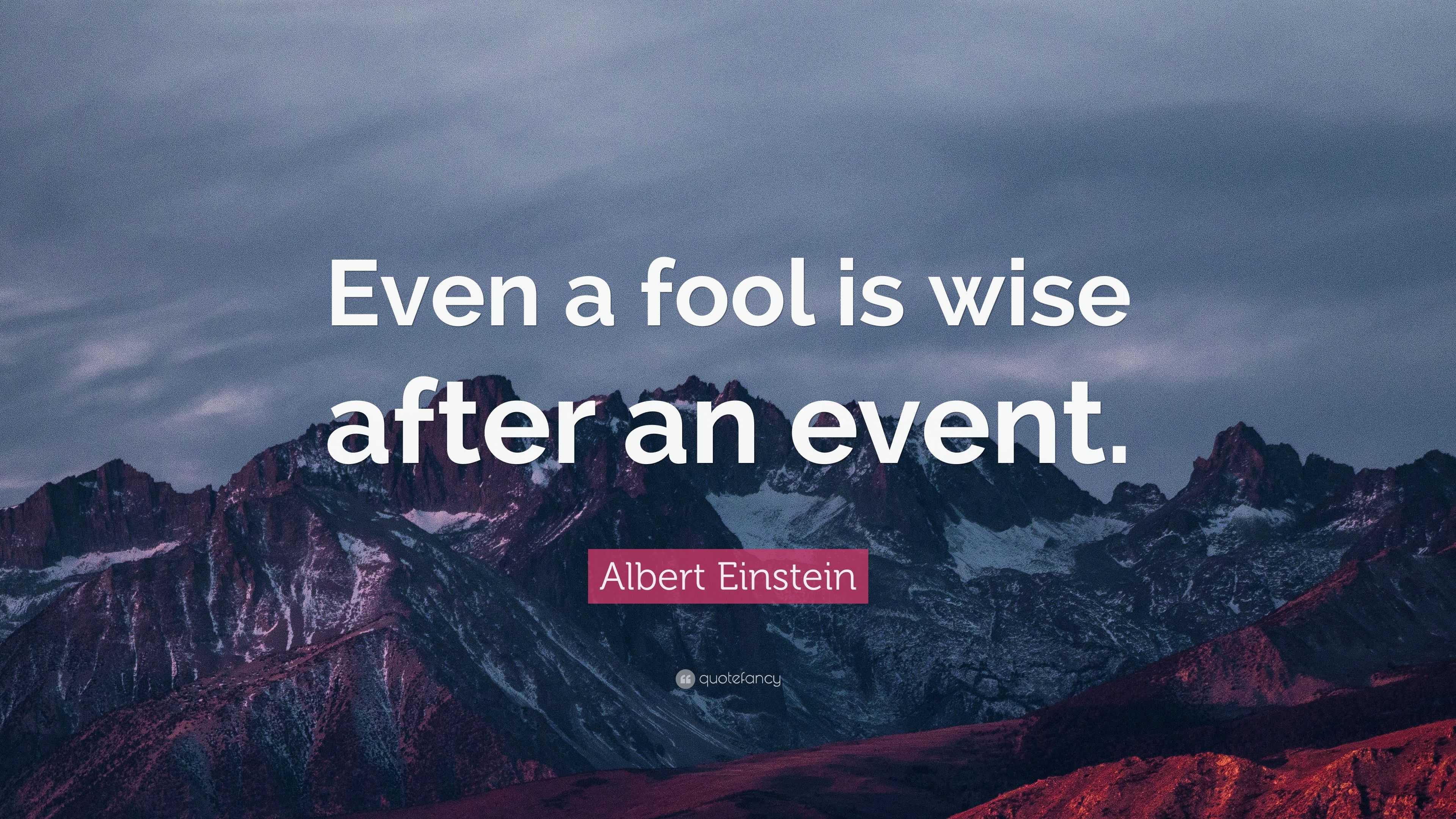 Albert Einstein Quote: “Even a fool is wise after an event.”