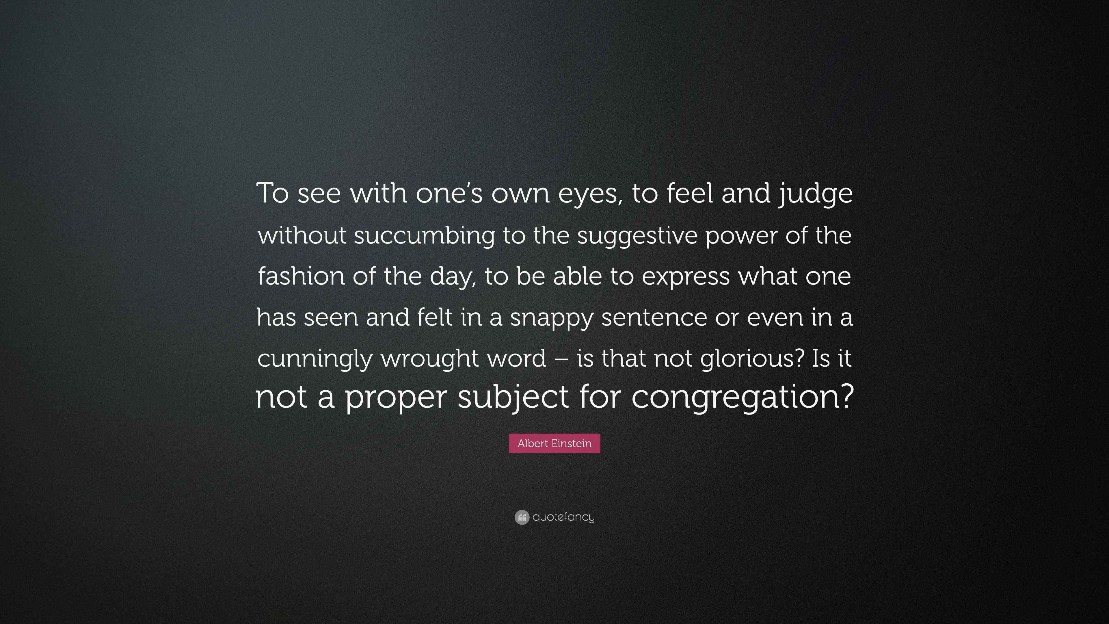 Albert Einstein Quote: “To see with one’s own eyes, to feel and judge ...