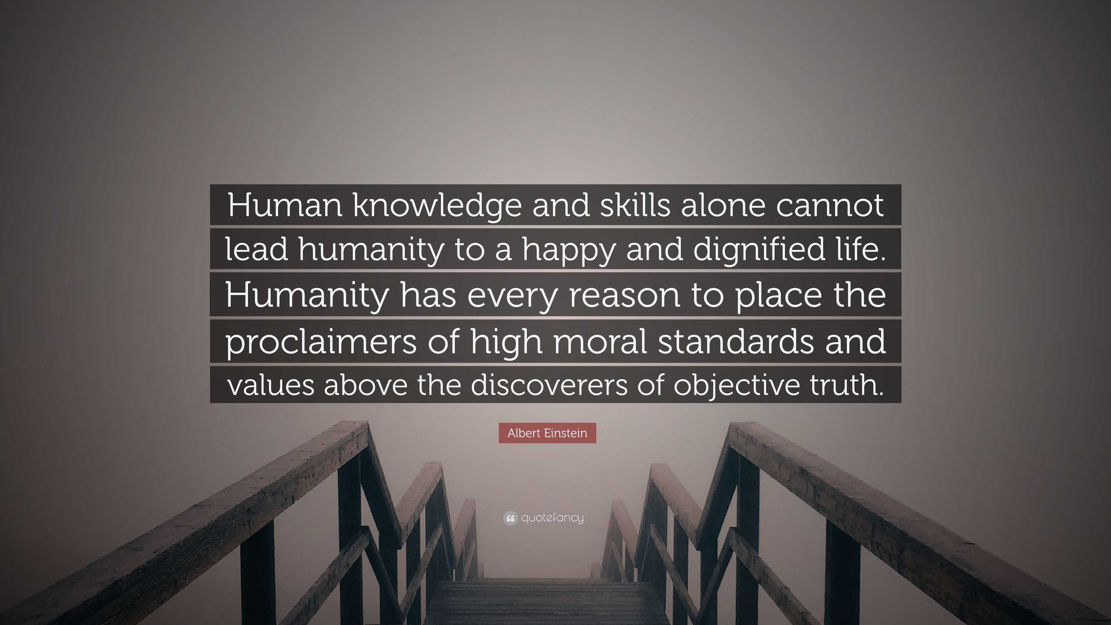 Albert Einstein Quote: “Human knowledge and skills alone cannot lead ...