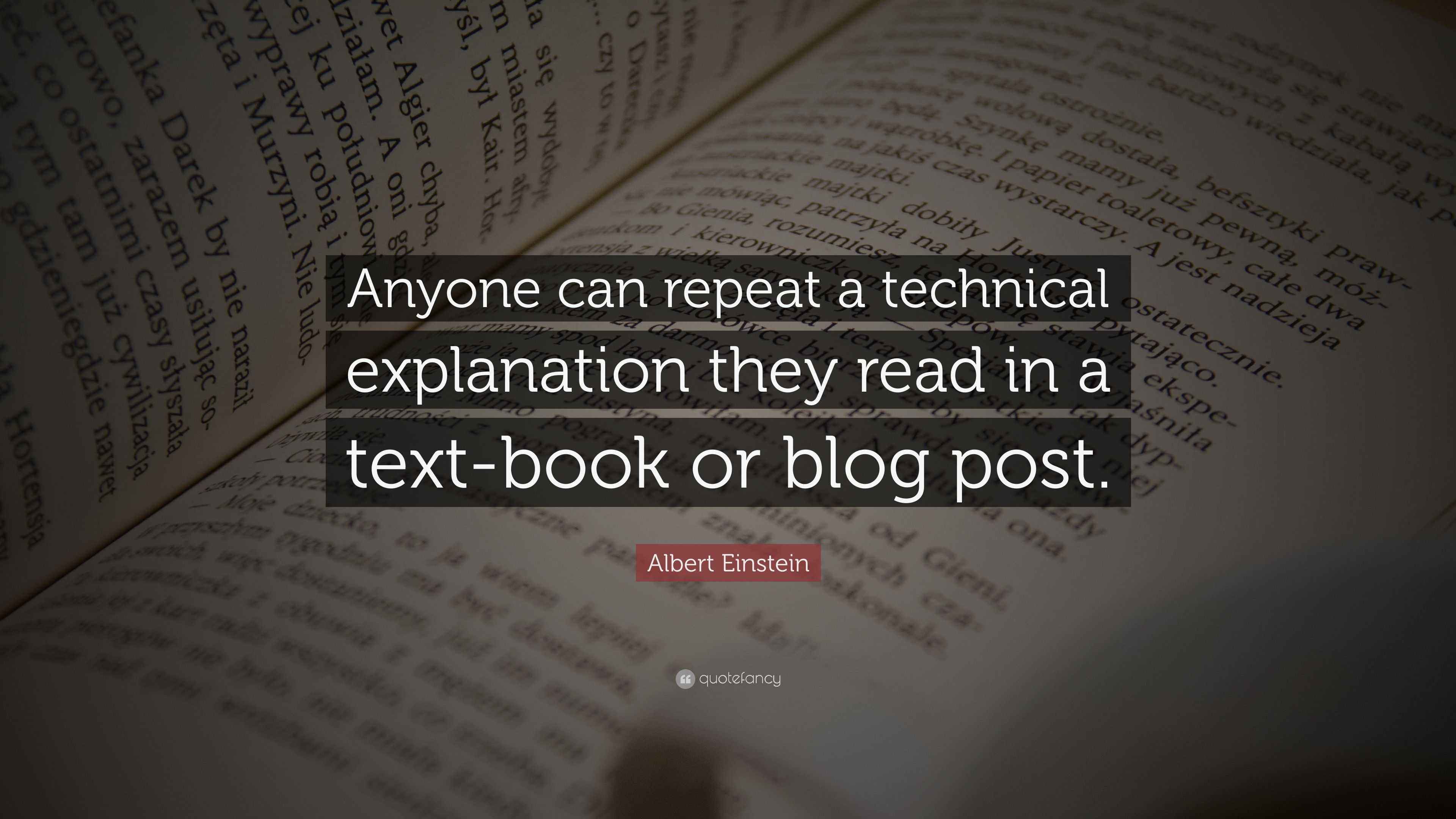 Albert Einstein Quote: “Anyone can repeat a technical explanation they ...