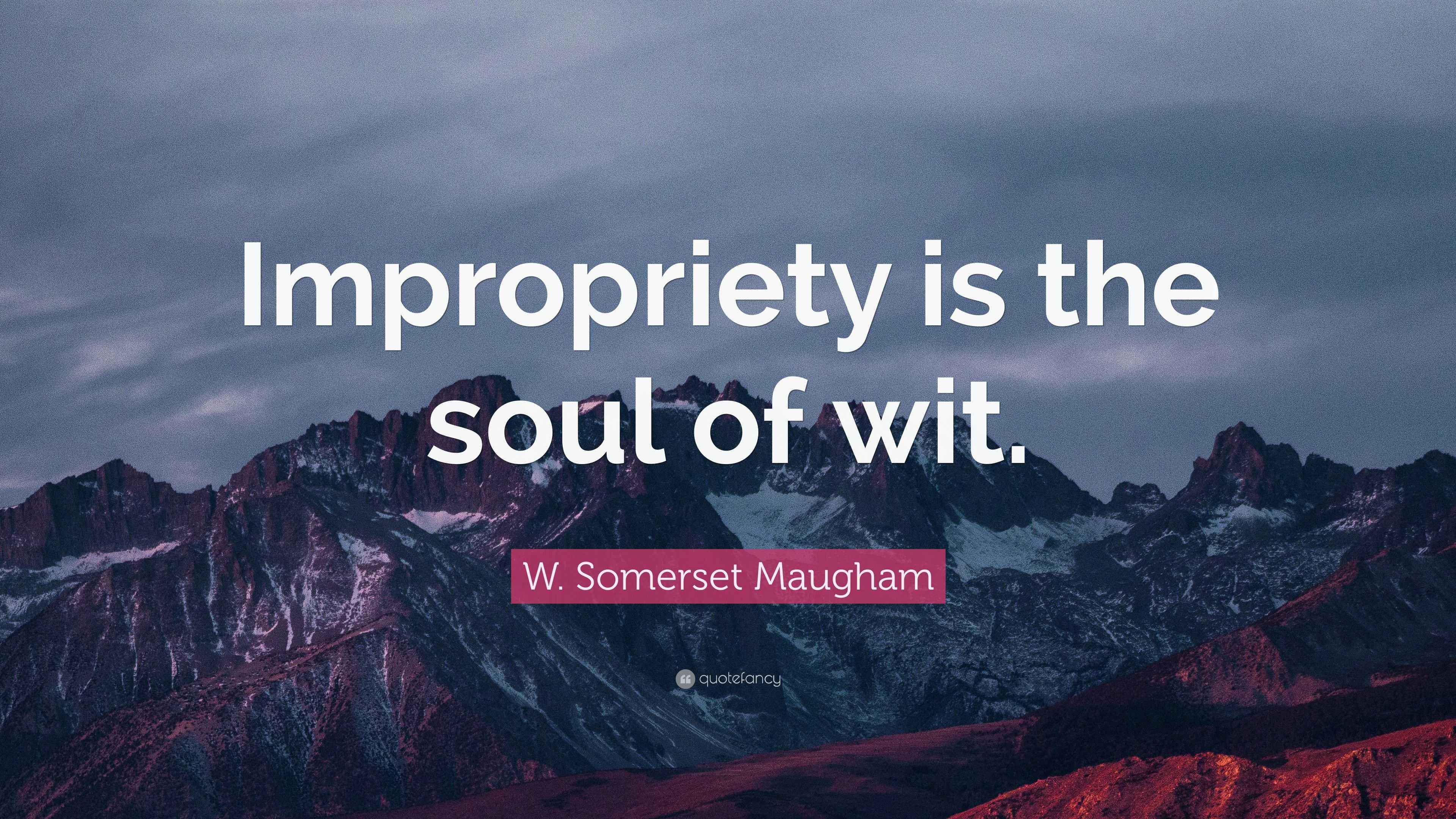 W. Somerset Maugham Quote: “Impropriety is the soul of wit.”
