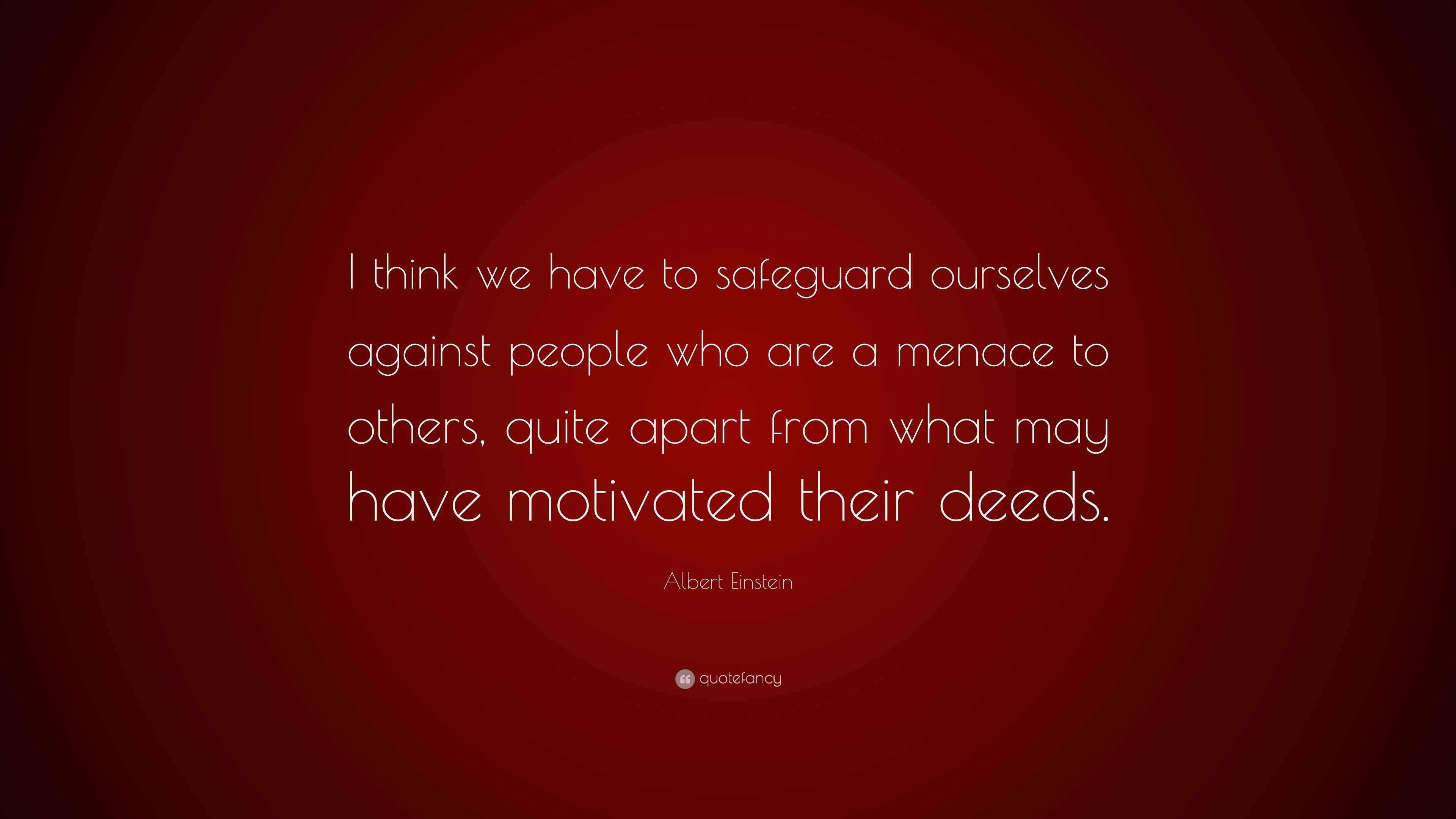 Albert Einstein Quote: “I think we have to safeguard ourselves against ...