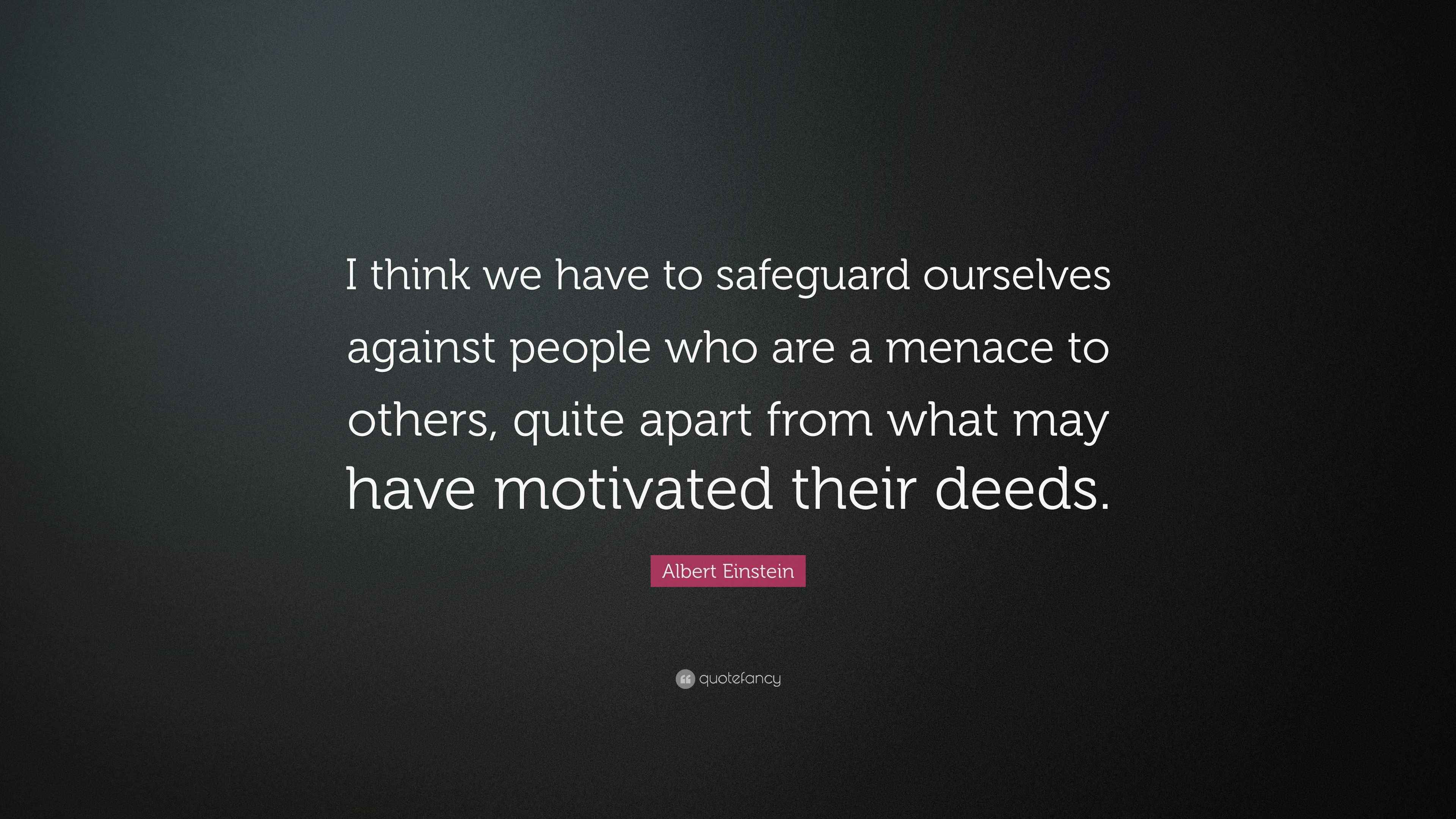 Albert Einstein Quote: “I think we have to safeguard ourselves against ...