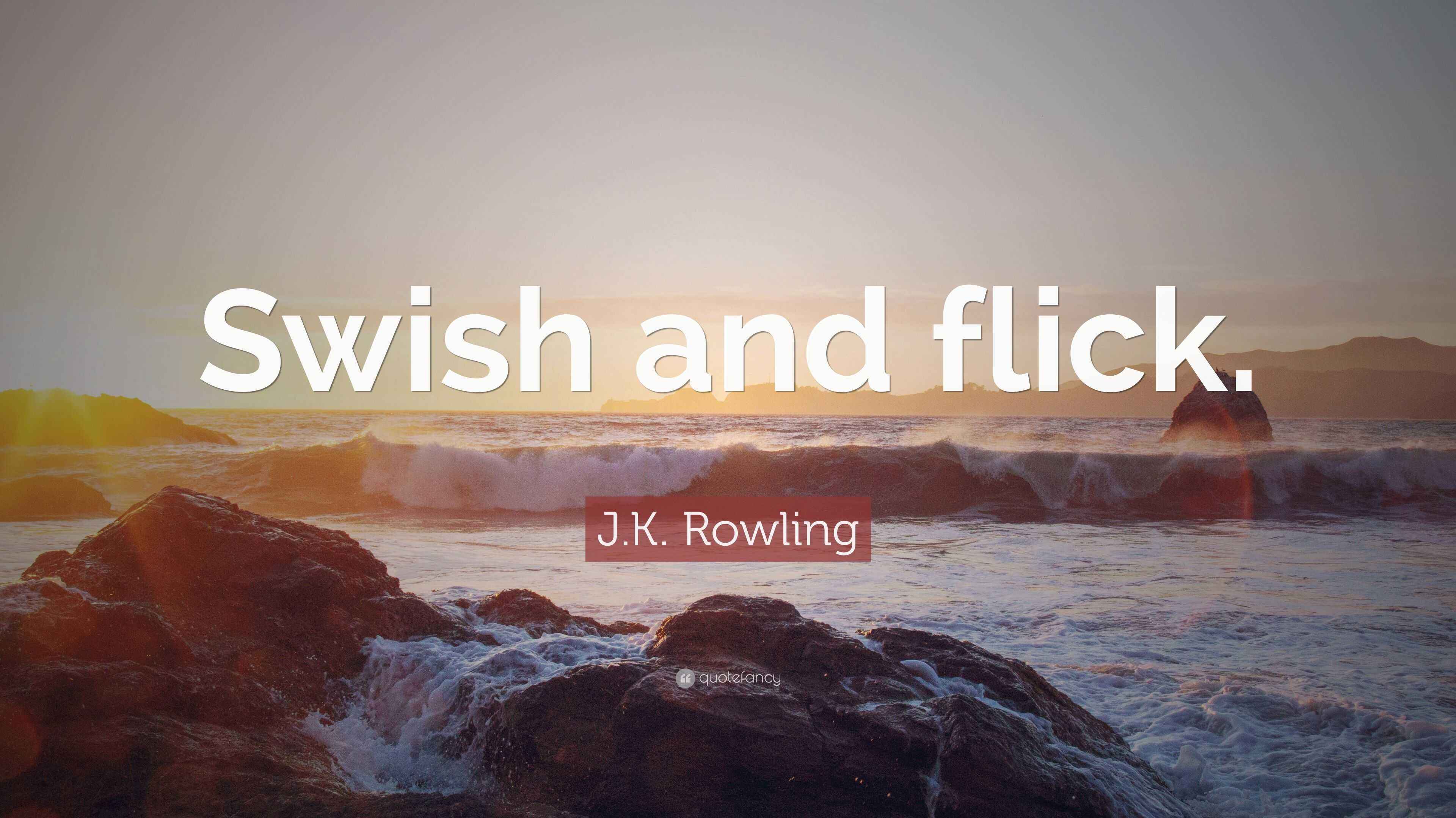 J.K. Rowling Quote: “Swish and flick.”