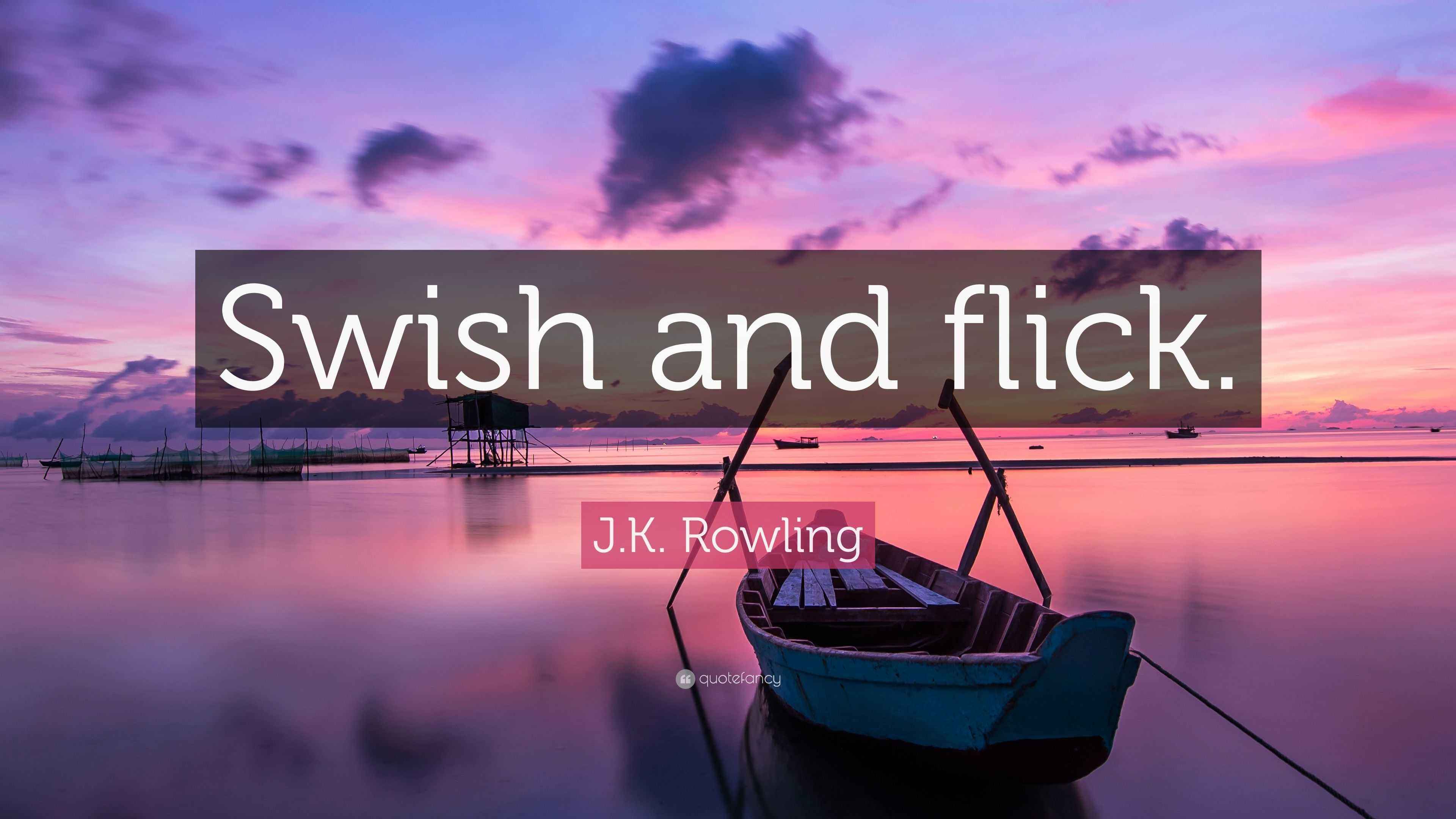 J.K. Rowling Quote: “Swish and flick.”
