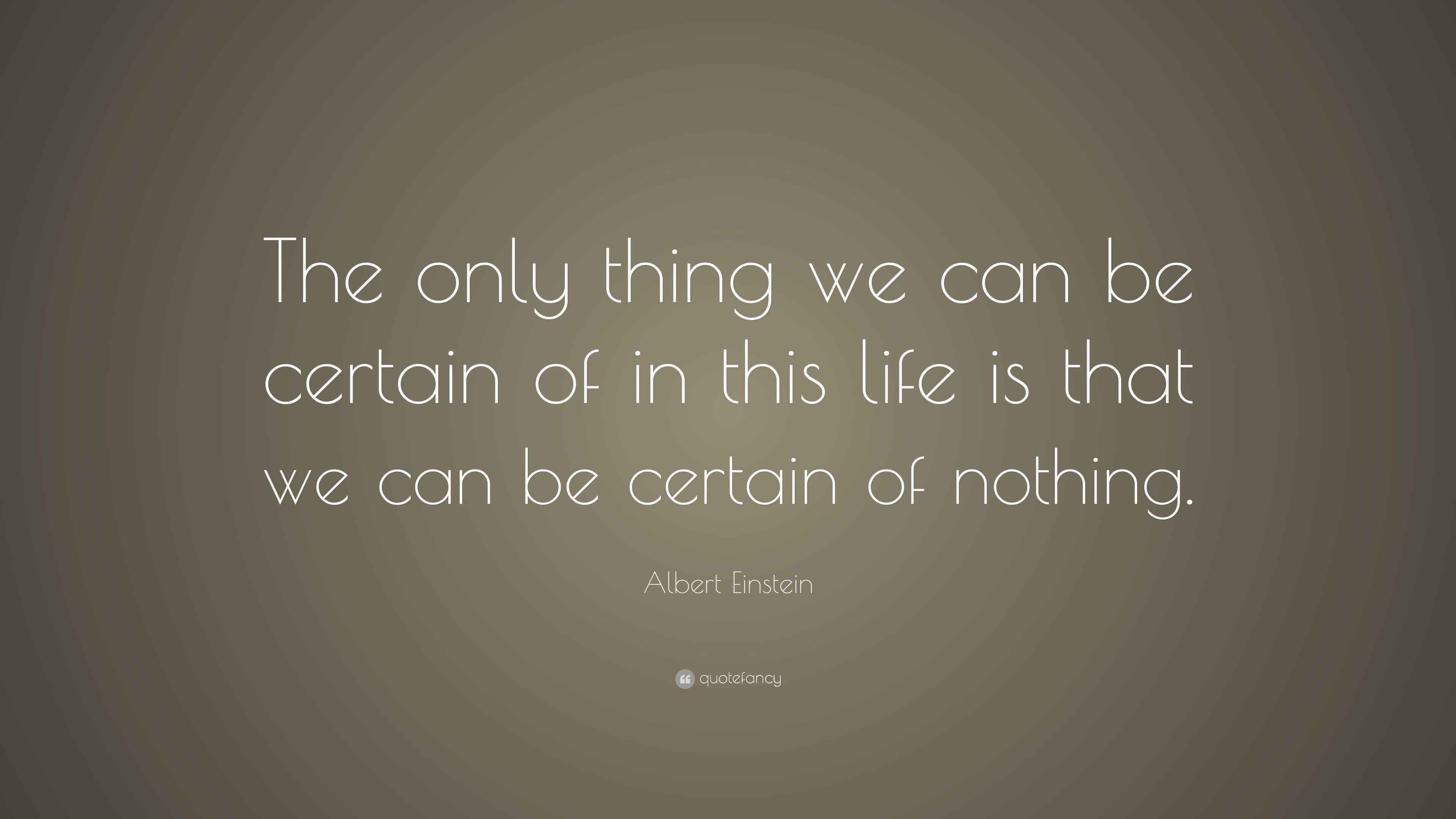 Albert Einstein Quote: “The only thing we can be certain of in this ...