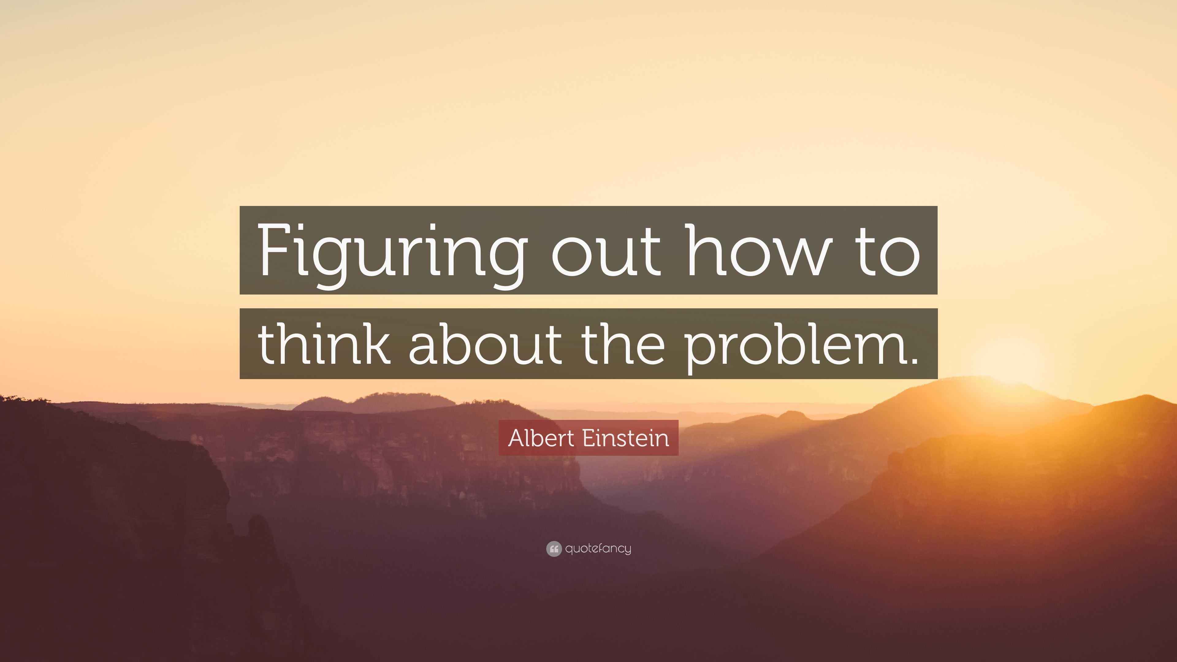 Albert Einstein Quote: “Figuring out how to think about the problem.”