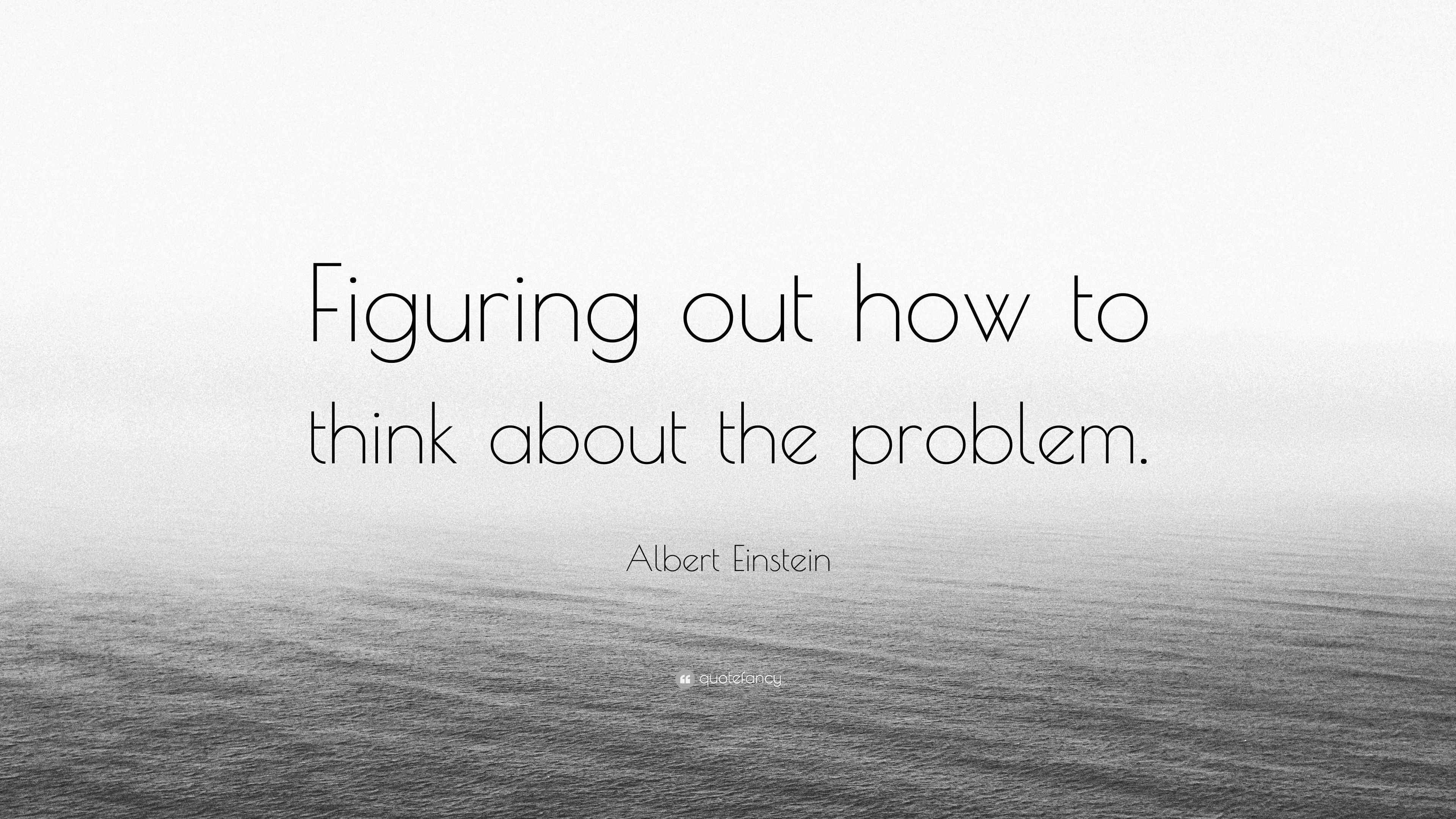 Albert Einstein Quote: “Figuring out how to think about the problem.”