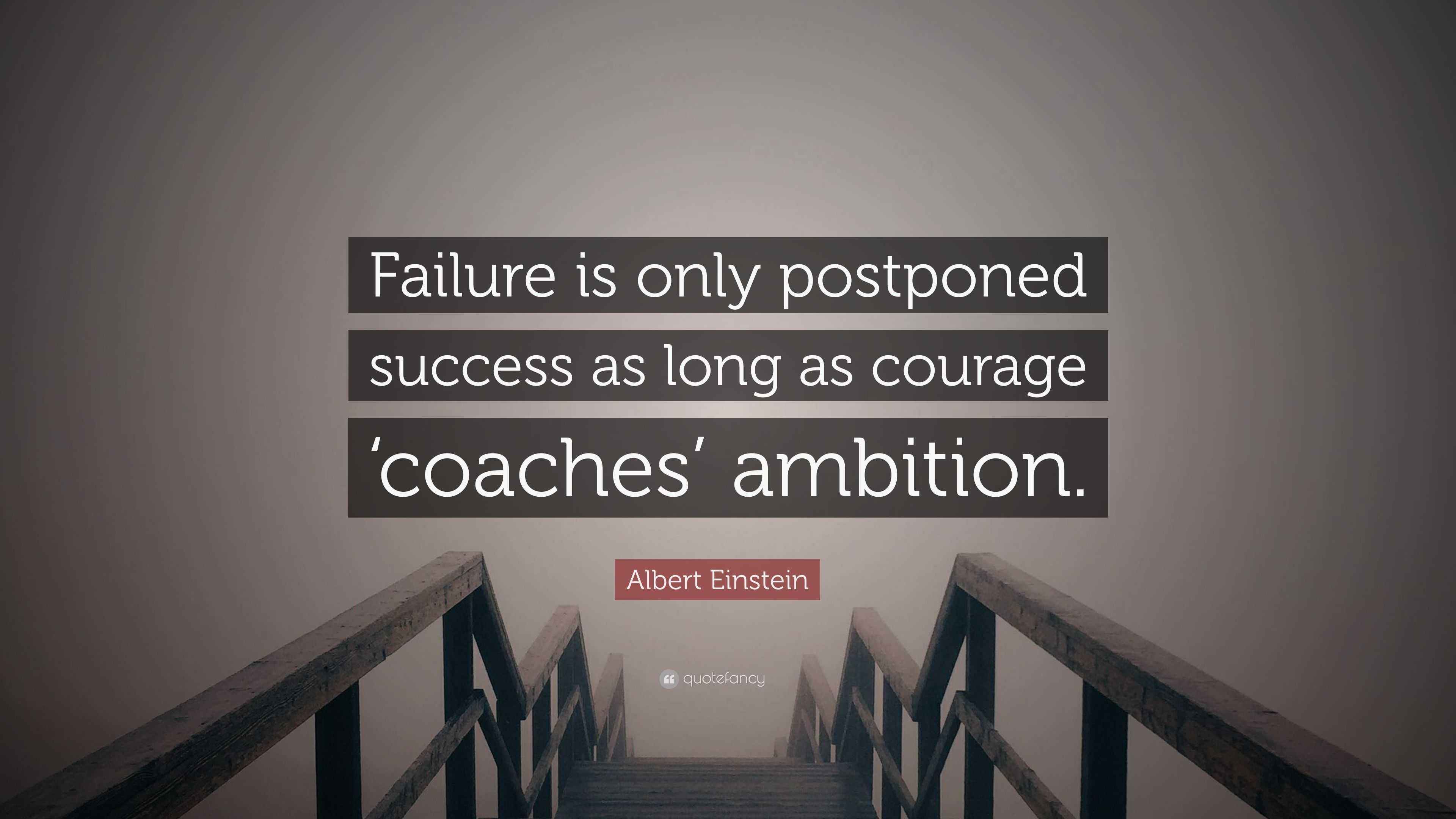 Albert Einstein Quote: “Failure is only postponed success as long as ...