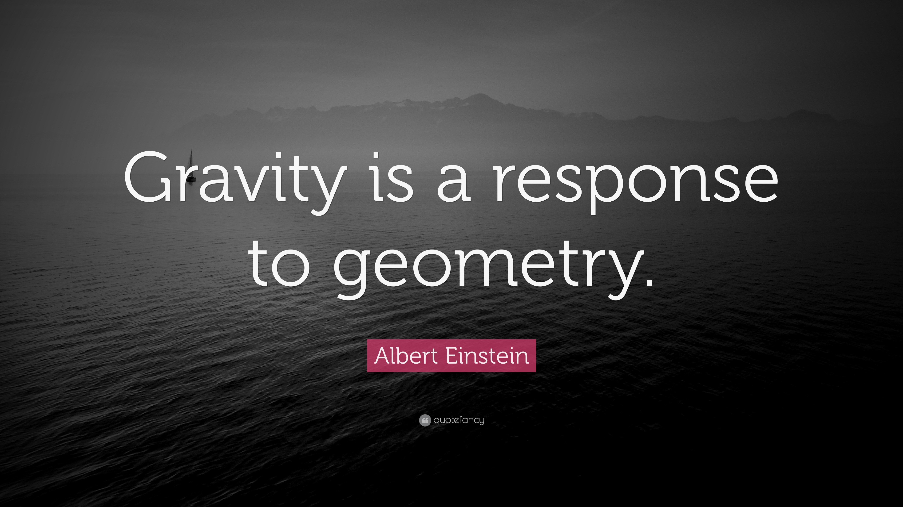Albert Einstein Quote: “Gravity is a response to geometry.”