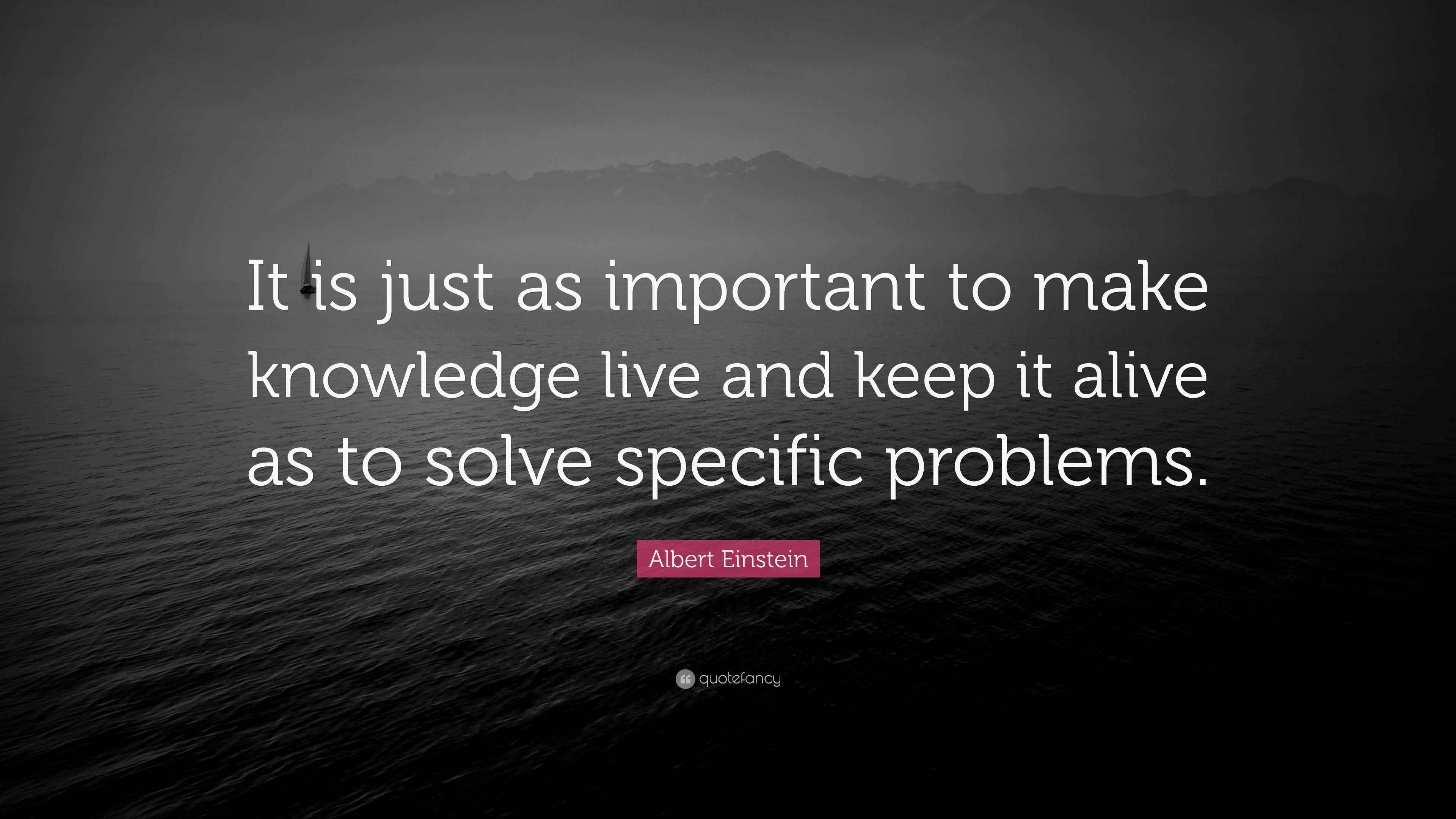 Albert Einstein Quote: “It is just as important to make knowledge live ...