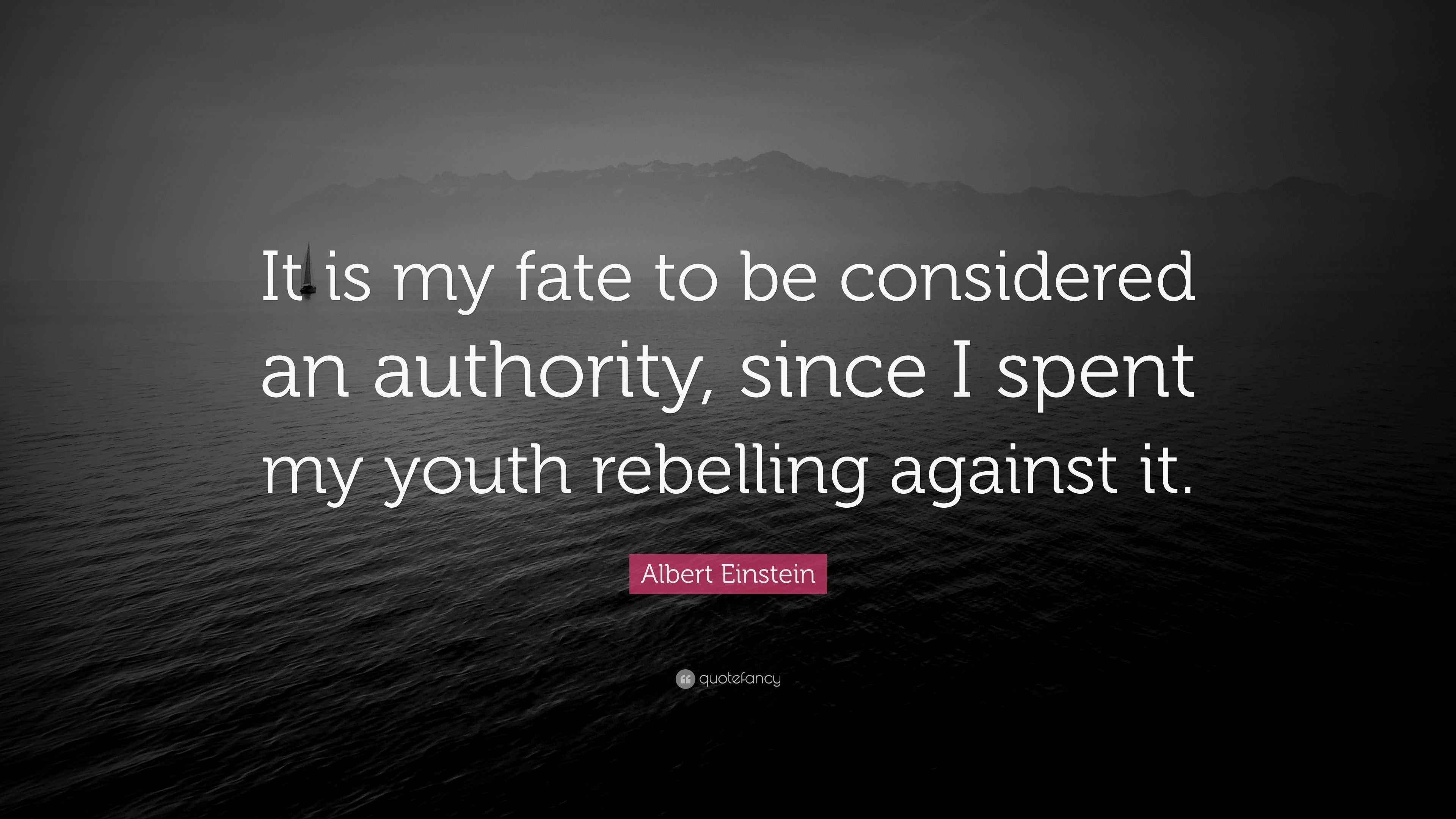 Albert Einstein Quote: “It is my fate to be considered an authority ...