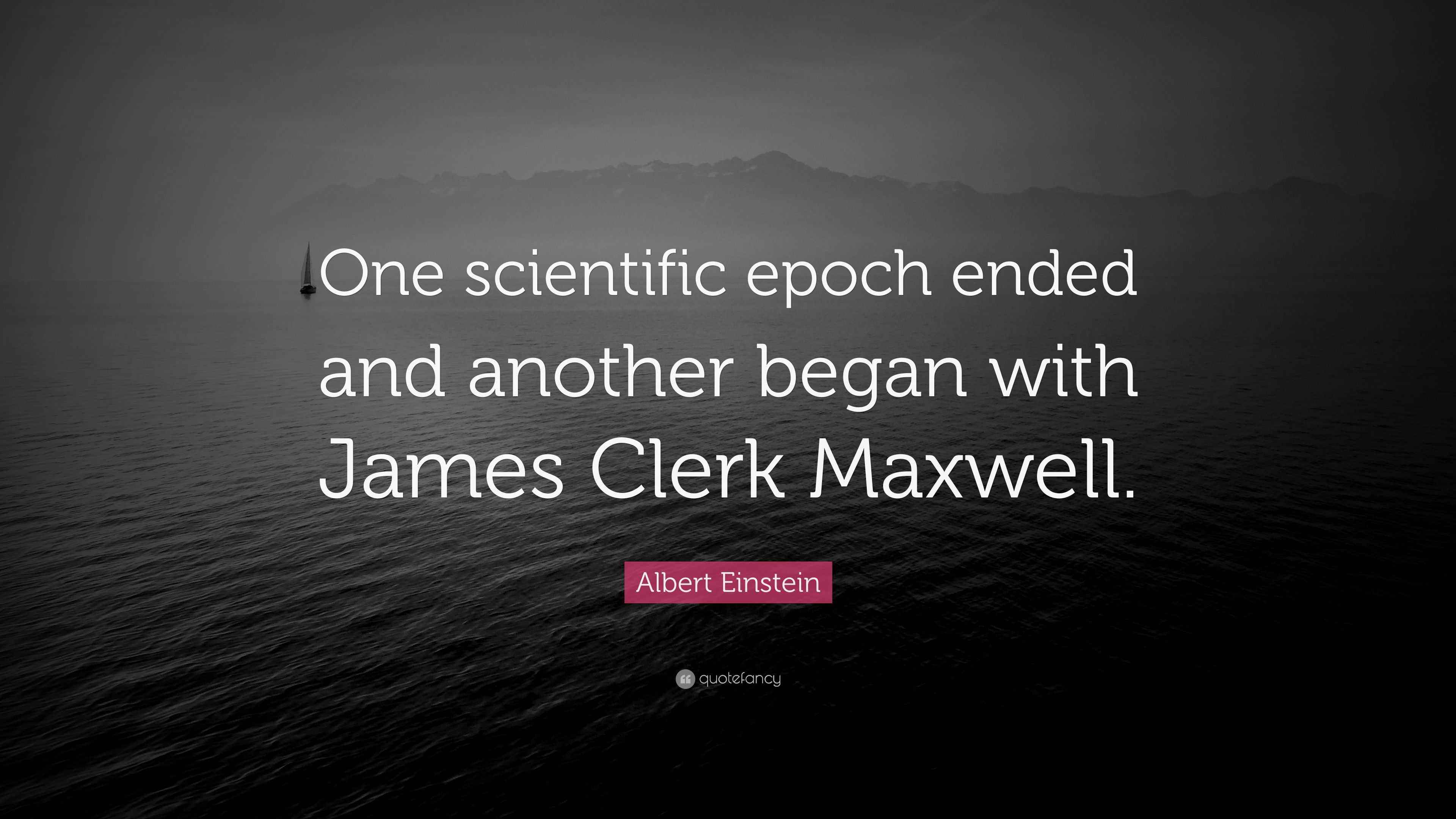 Albert Einstein Quote: “One scientific epoch ended and another began ...