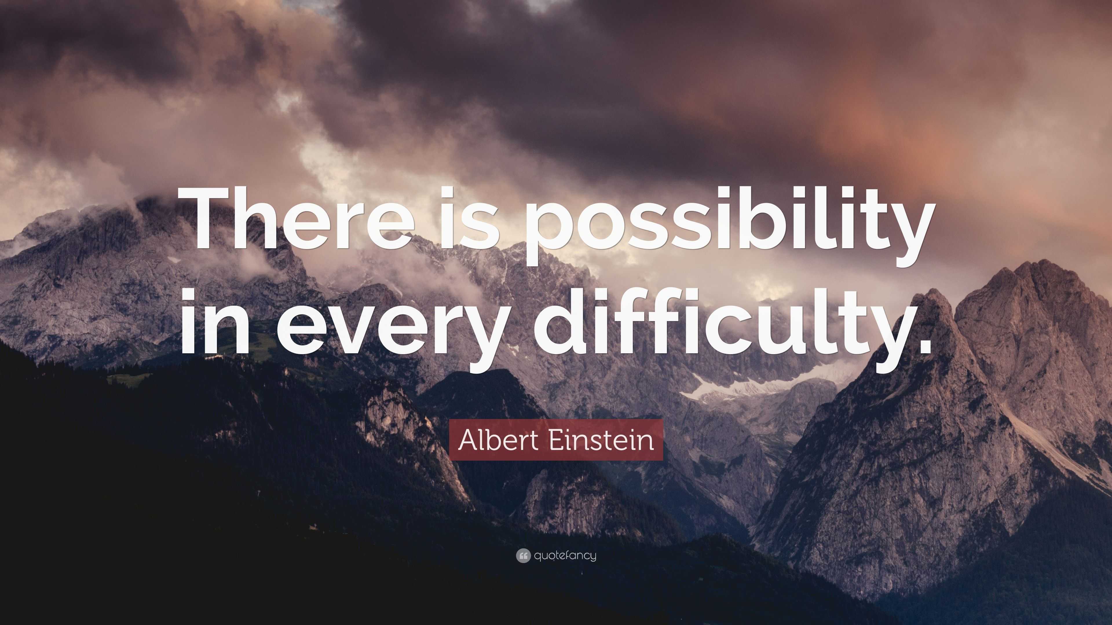 Albert Einstein Quote: “There is possibility in every difficulty.”