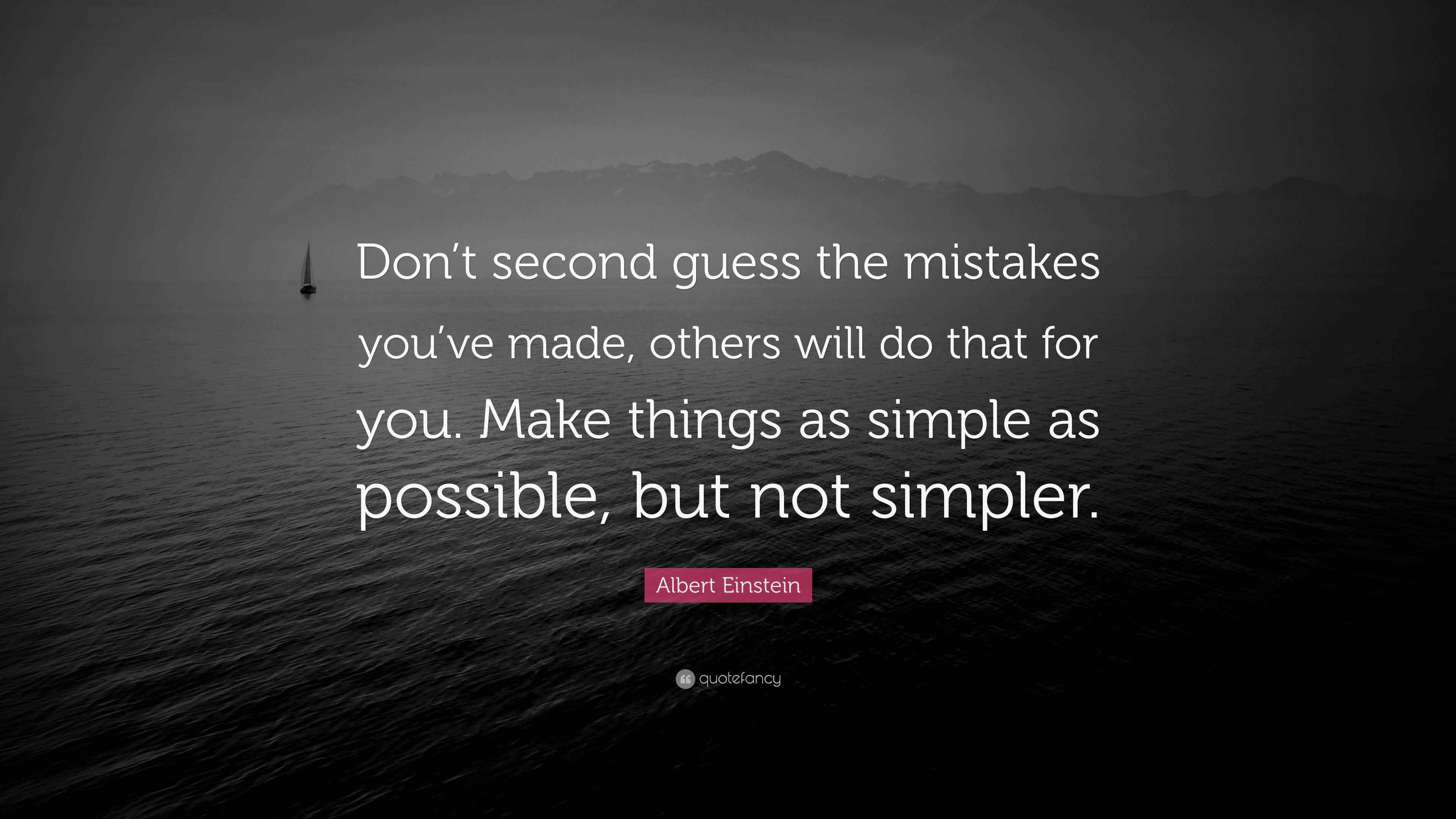 Albert Einstein Quote: “Don’t second guess the mistakes you’ve made ...