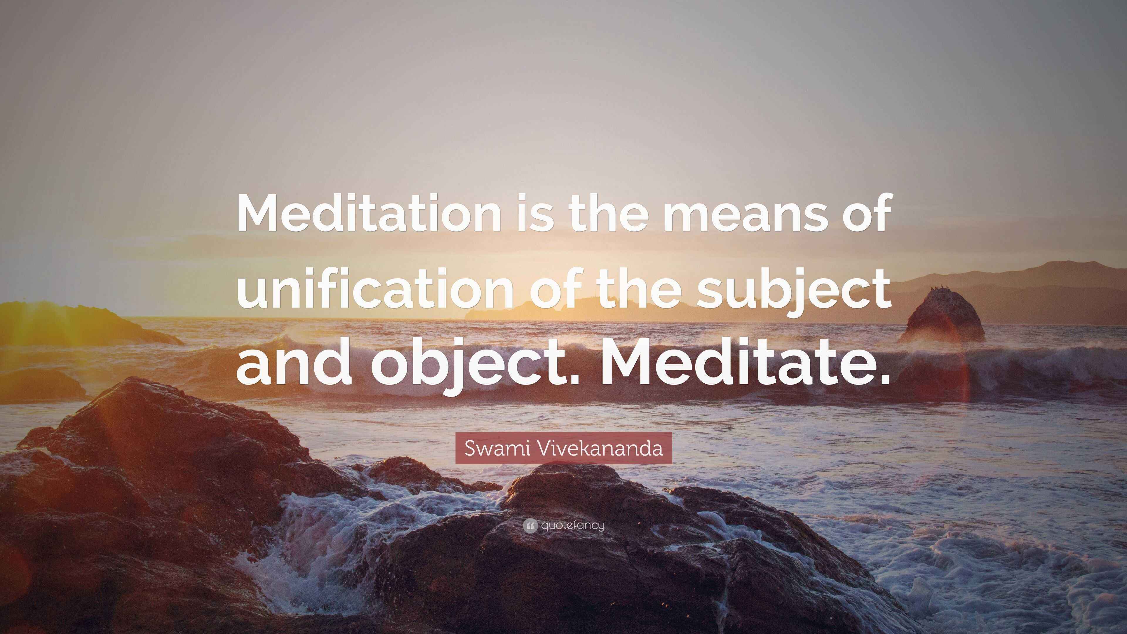 Swami Vivekananda Quote: “Meditation is the means of unification of the ...