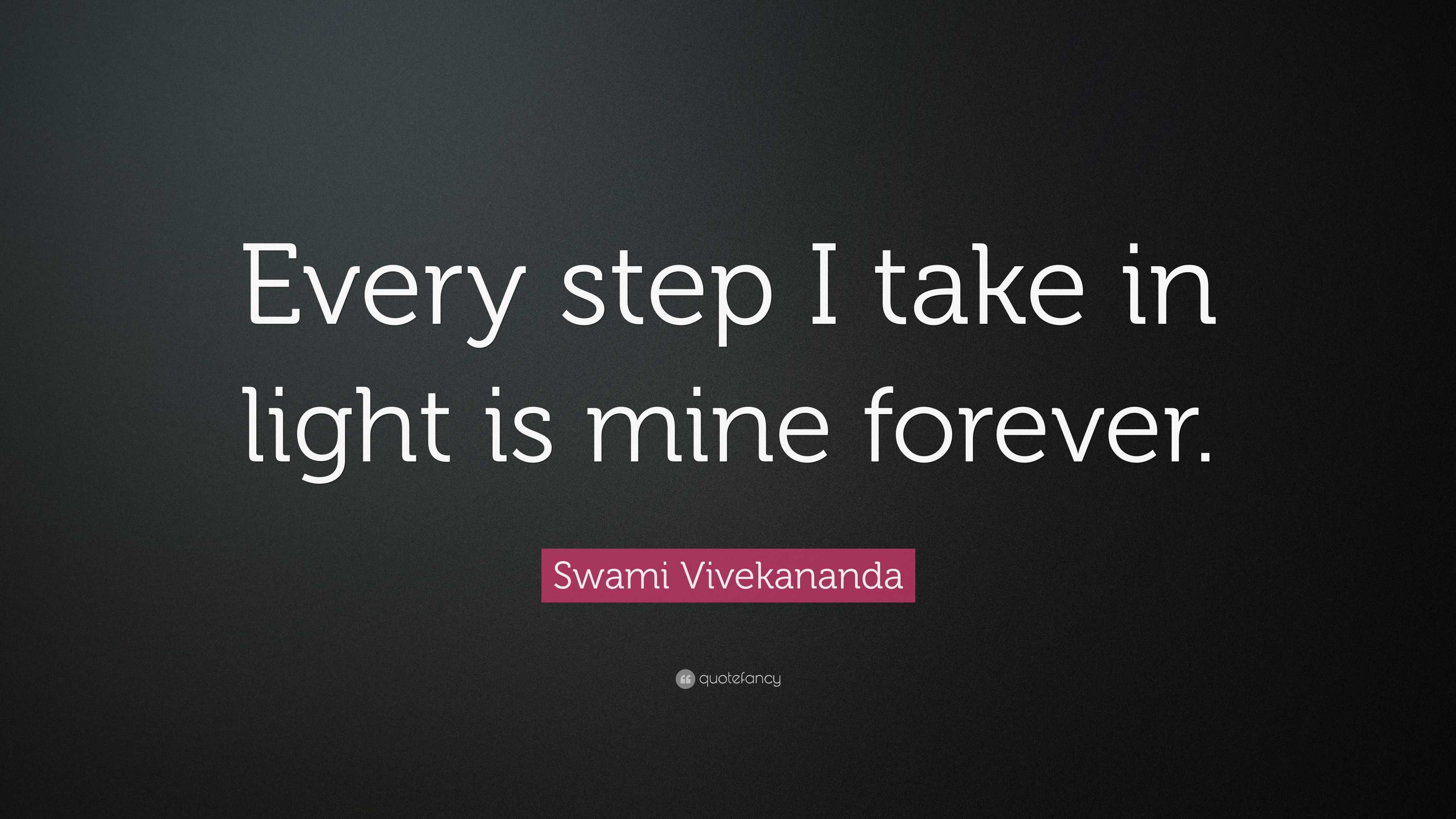 Swami Vivekananda Quote: “Every step I take in light is mine forever.”
