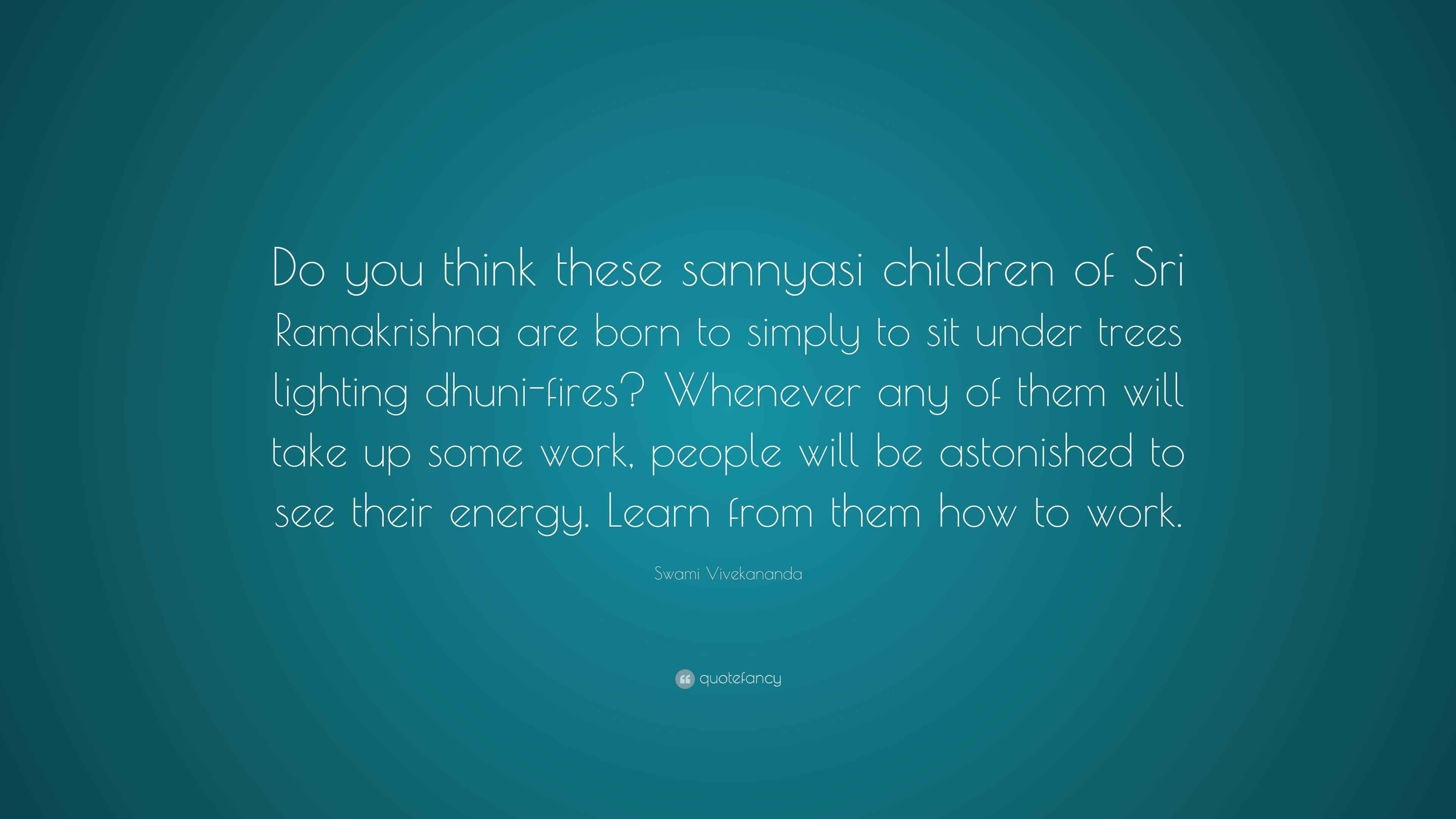 Swami Vivekananda Quote: “Do you think these sannyasi children of Sri ...