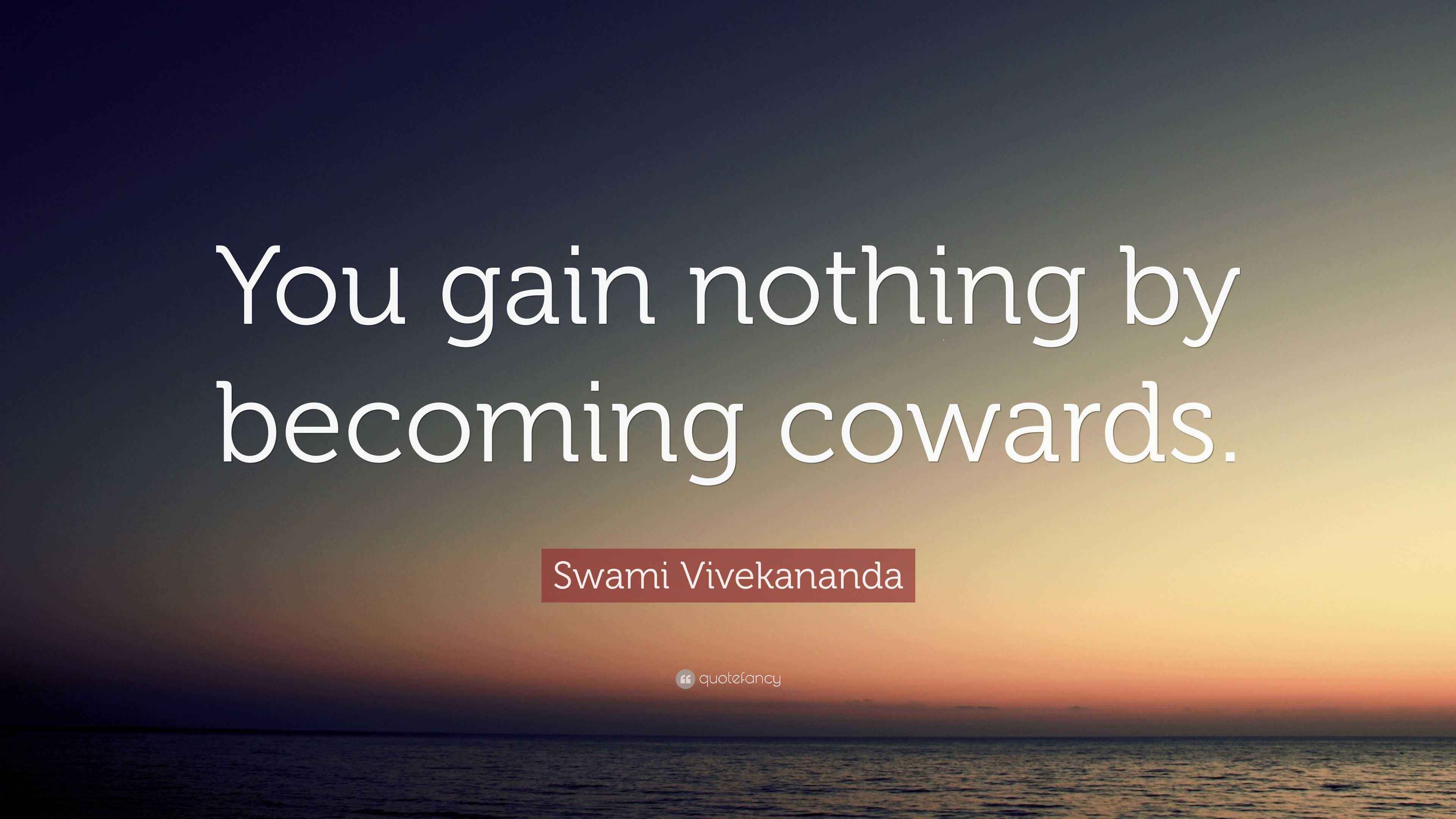 Swami Vivekananda Quote: “You gain nothing by becoming cowards.”