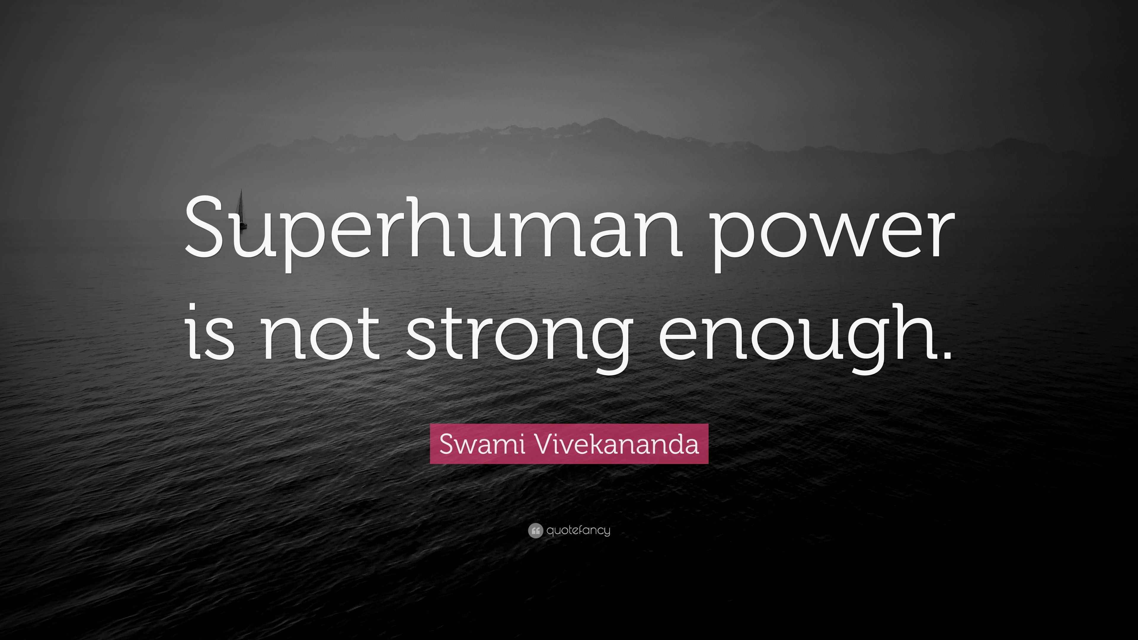 Swami Vivekananda Quote: “Superhuman power is not strong enough.”